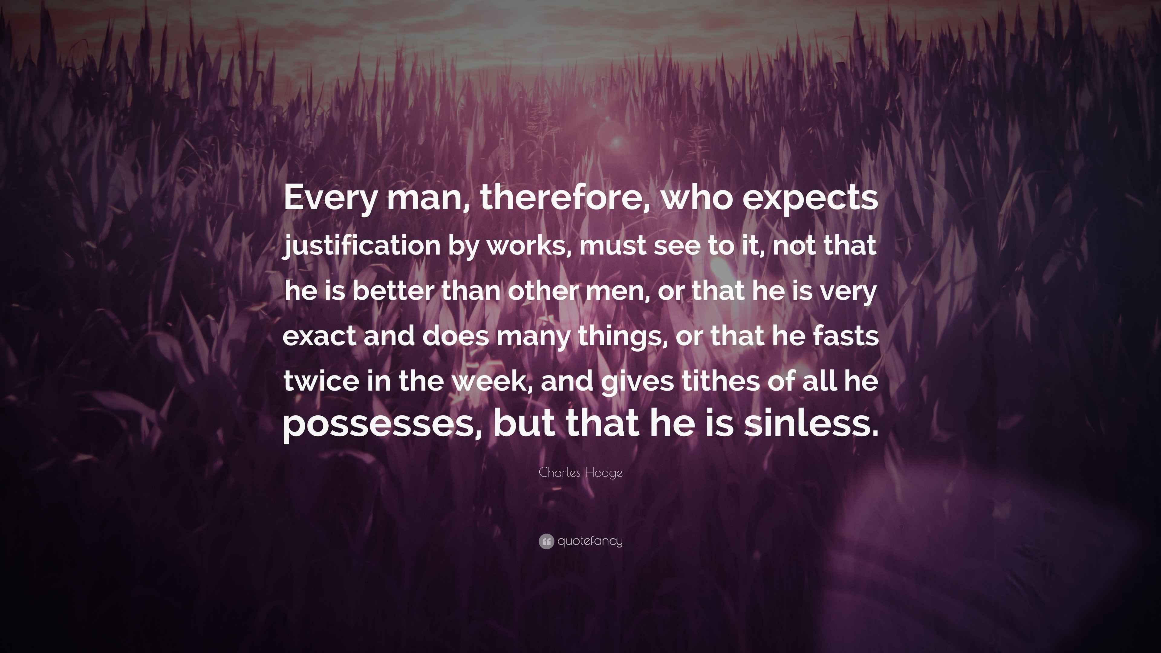 Charles Hodge Quote: “Every man, therefore, who expects justification ...