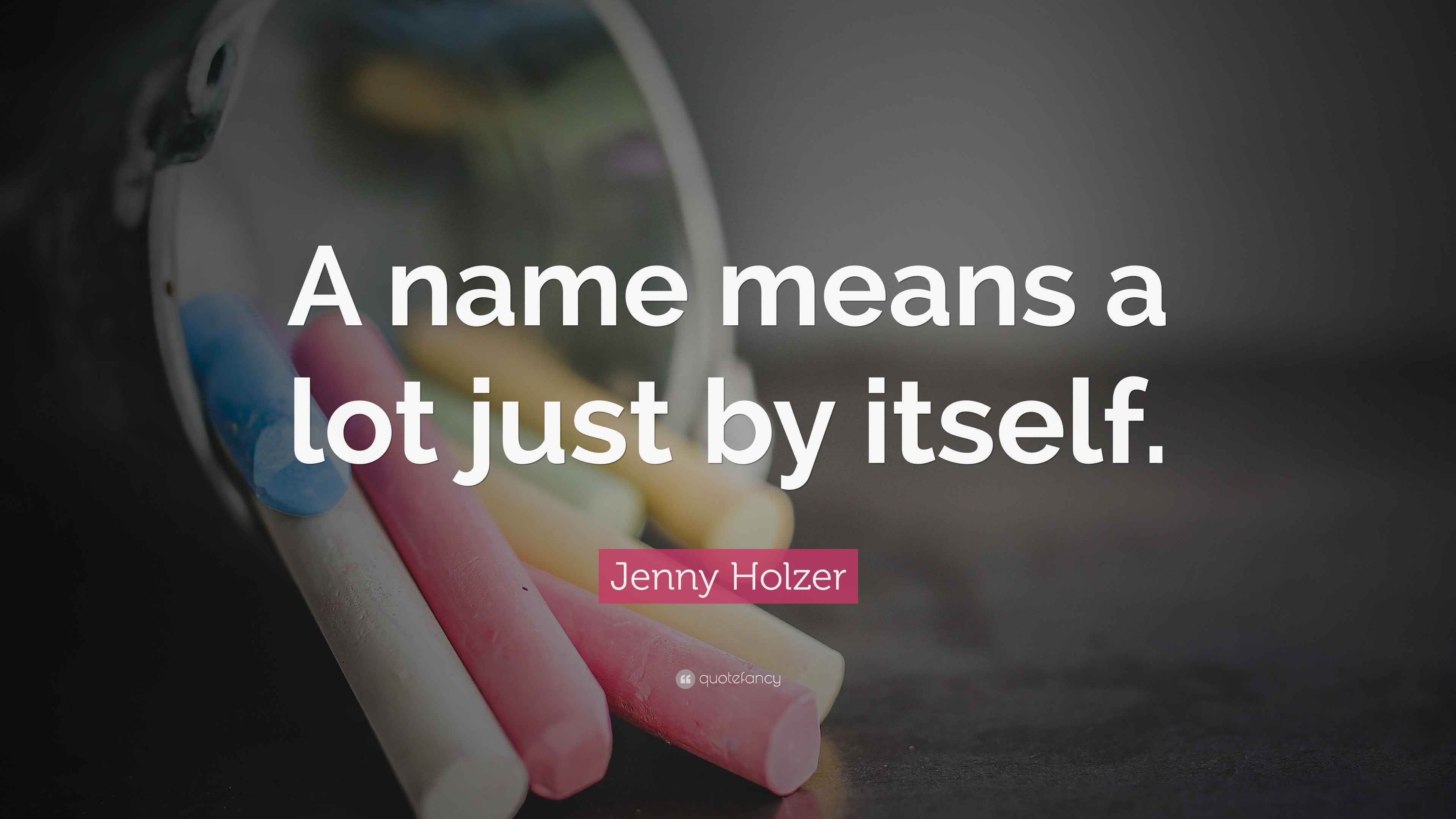 Jenny Holzer Quote: “A name means a lot just by itself.”