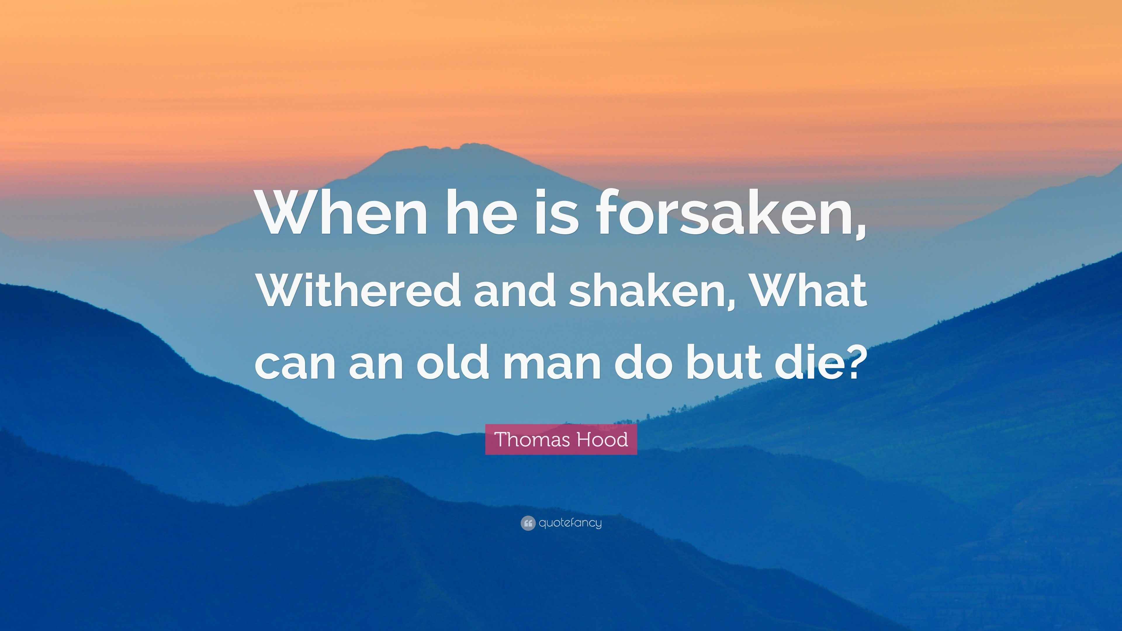 Thomas Hood Quote: “When he is forsaken, Withered and shaken, What can ...