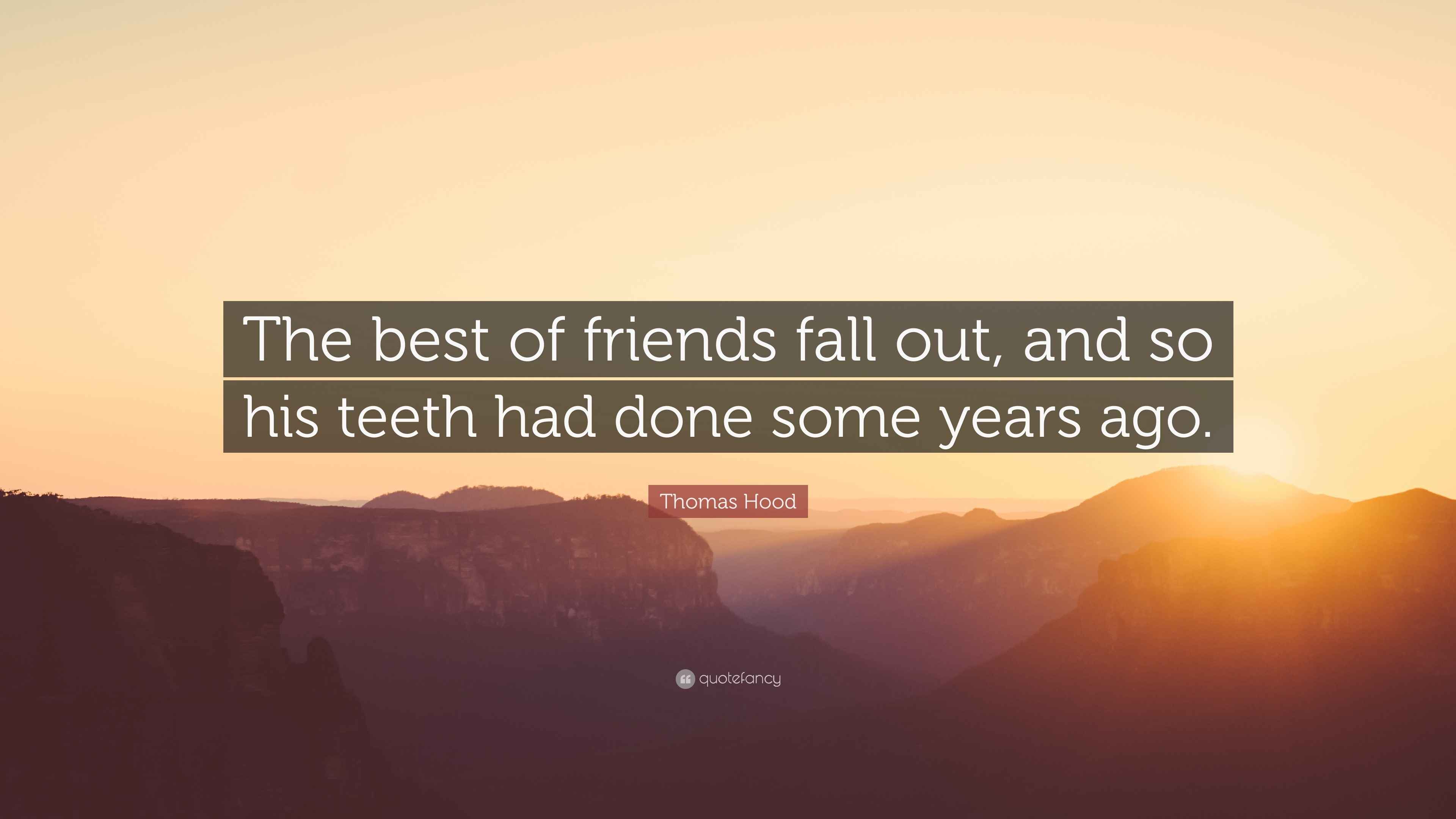 Thomas Hood Quote: “The best of friends fall out, and so his teeth had ...