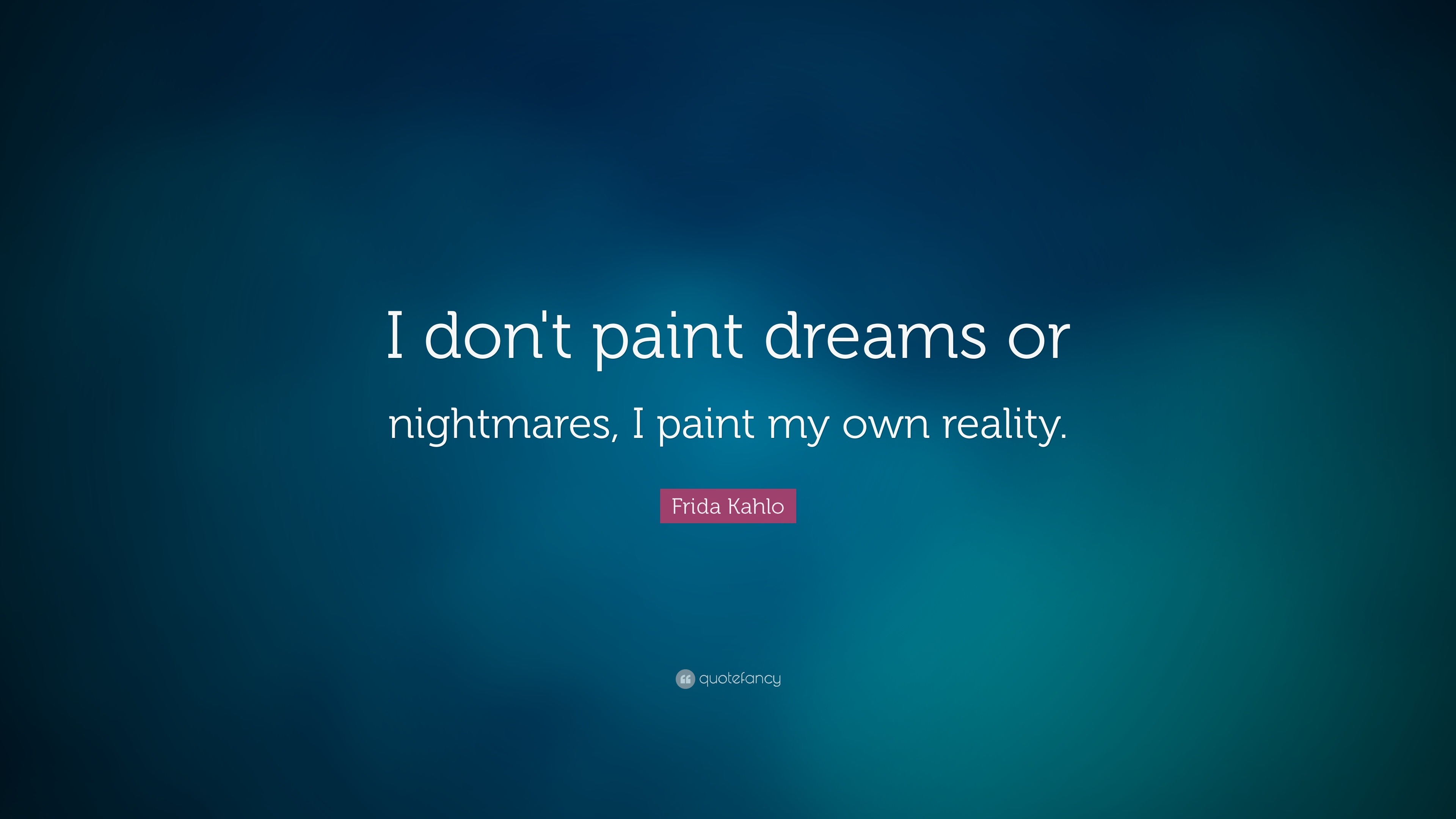 Frida Kahlo Quote: “I don't paint dreams or nightmares, I paint my own ...