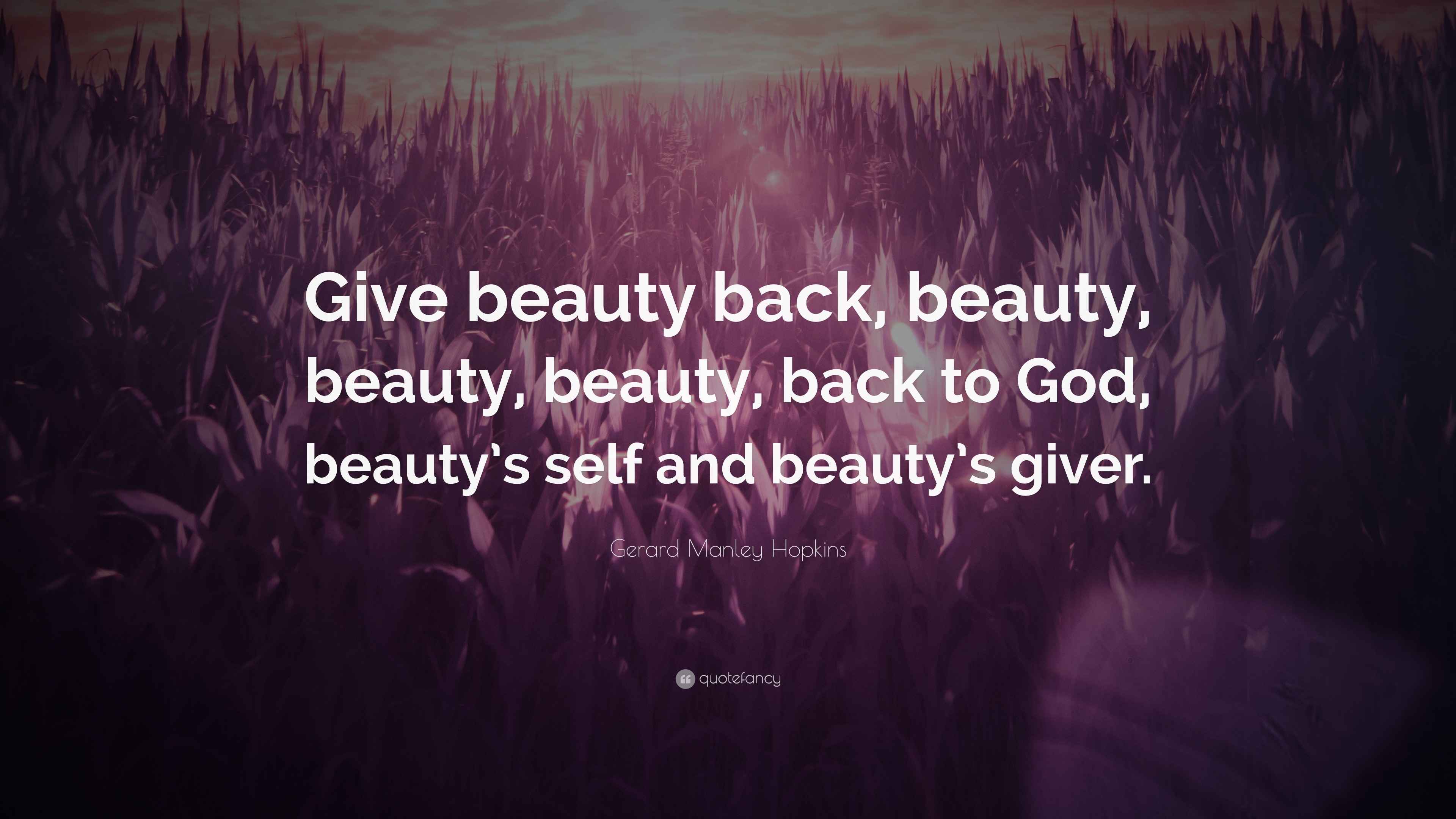 Gerard Manley Hopkins Quote: “Give beauty back, beauty, beauty, beauty ...