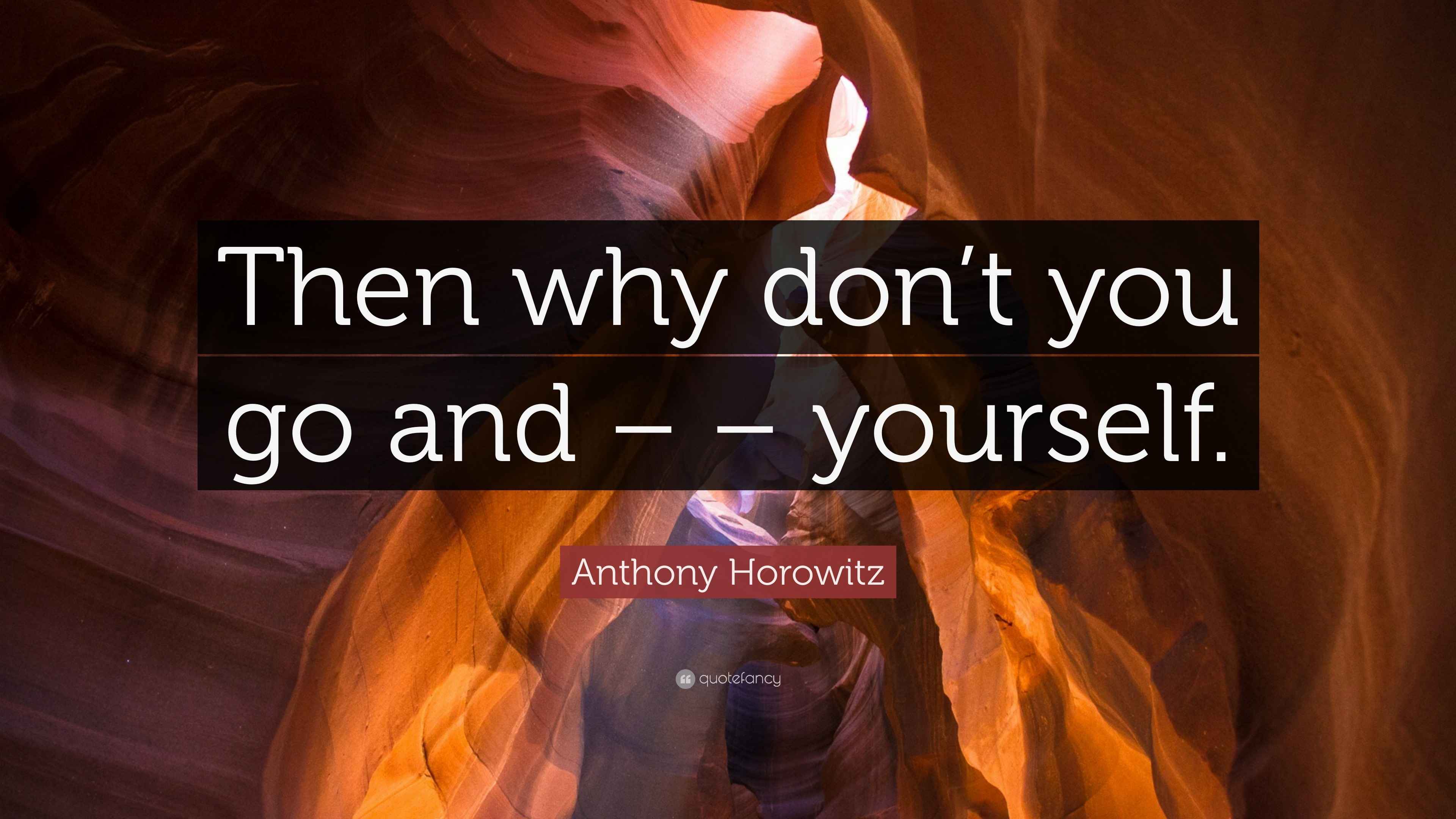 Anthony Horowitz Quote: “Then why don’t you go and – – yourself.”