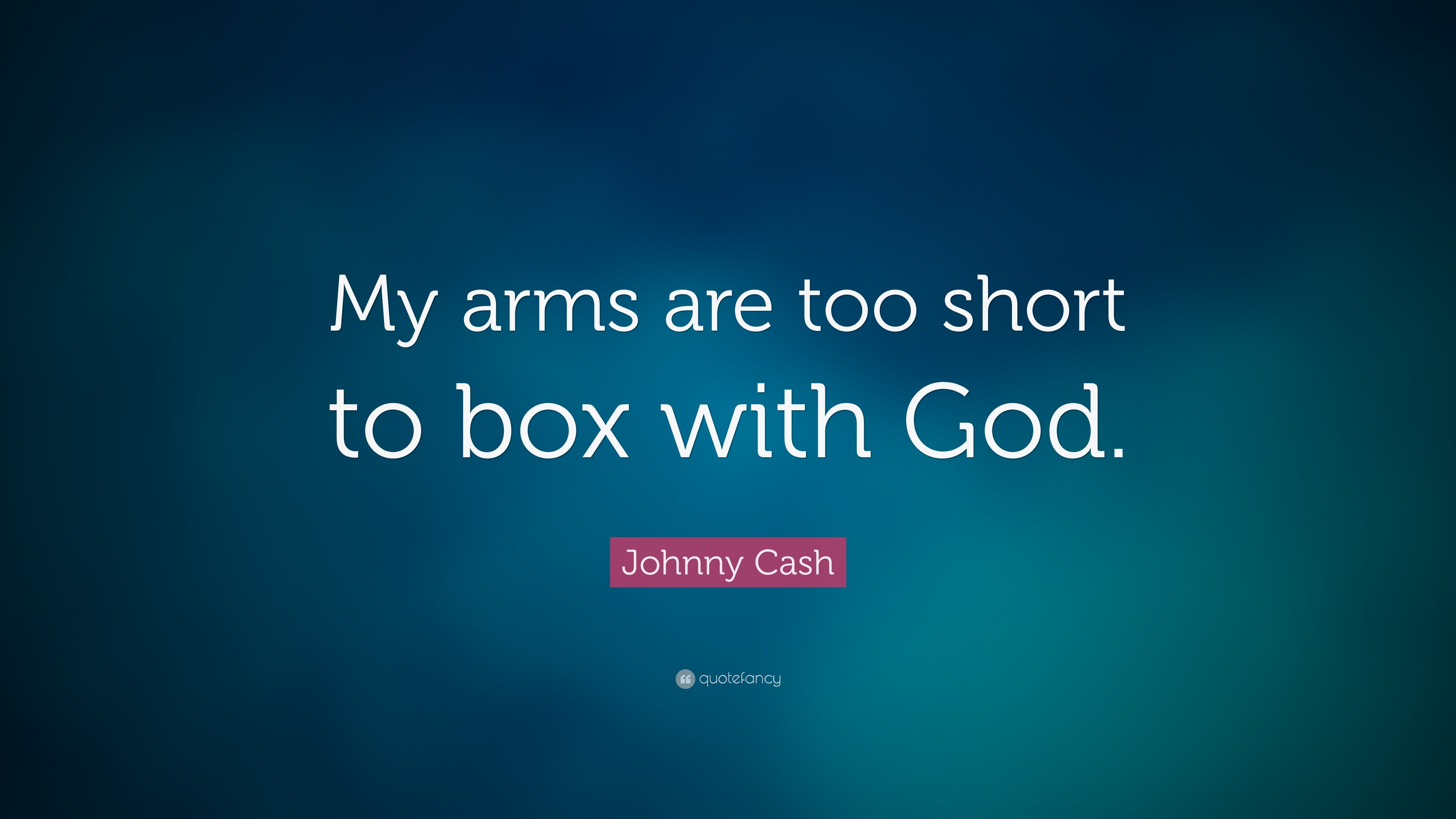 Johnny Cash Quote: “My arms are too short to box with God.”