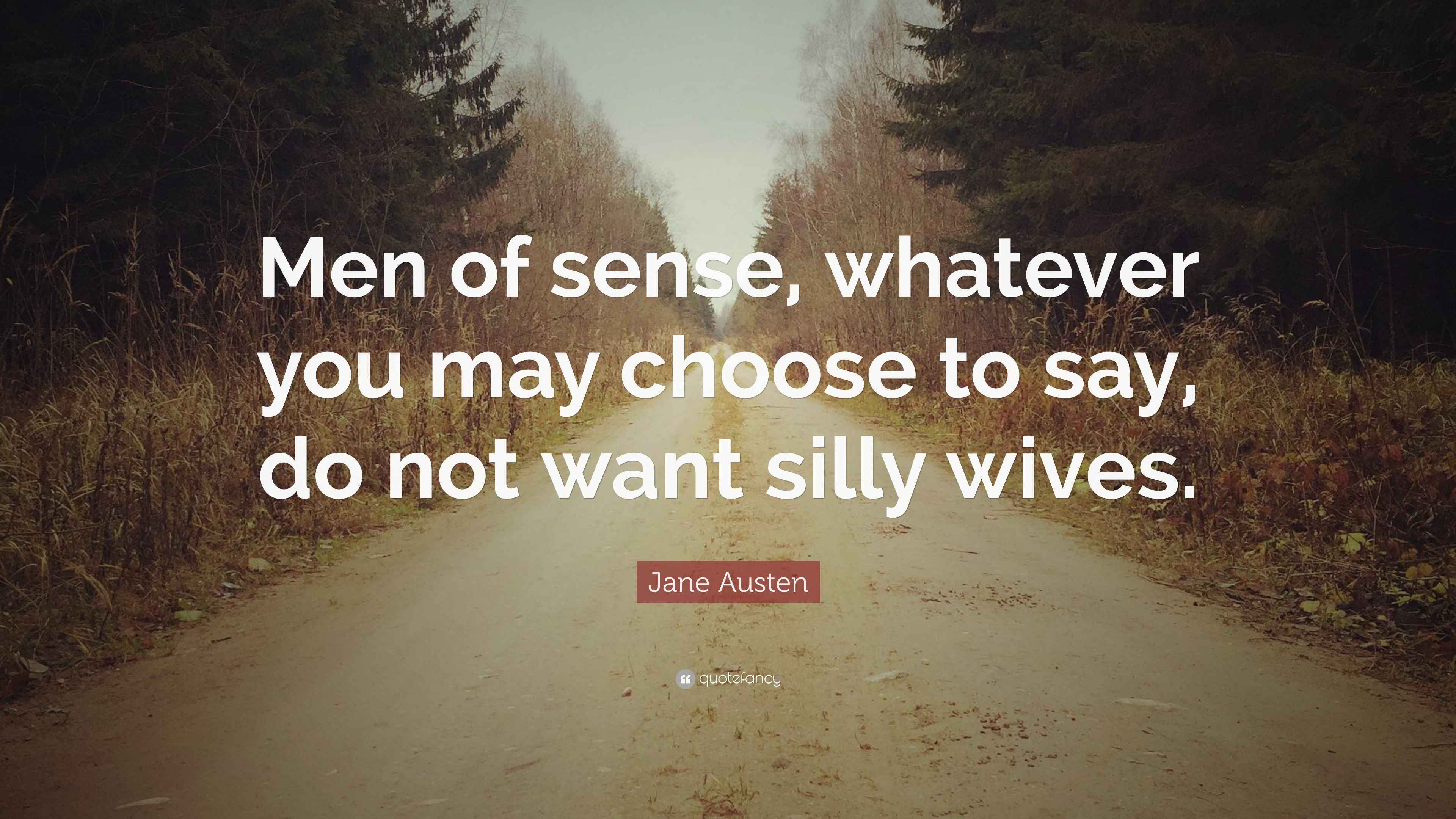 Jane Austen Quote: “Men of sense, whatever you may choose to say, do ...