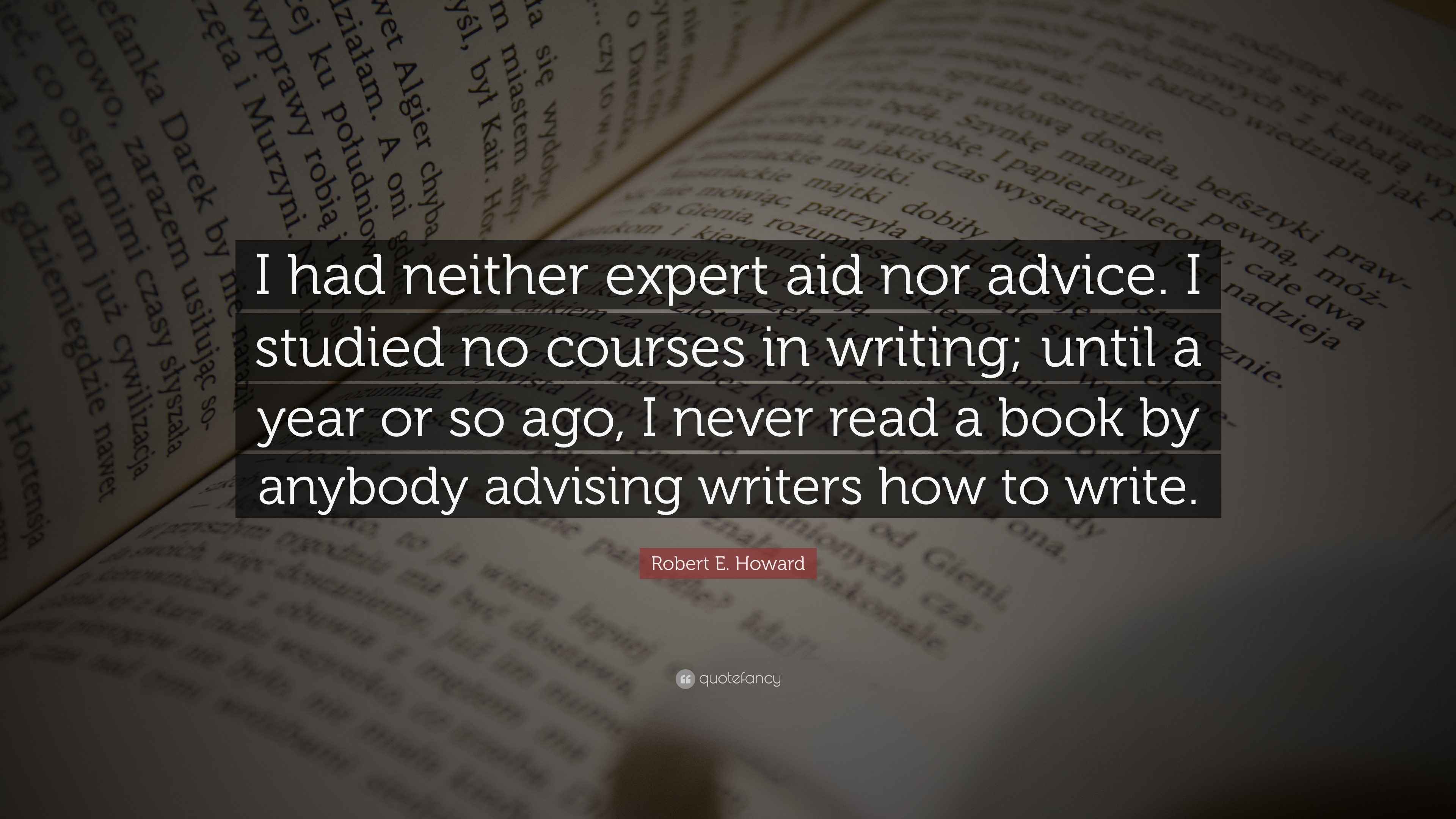 Robert E. Howard Quote: “I had neither expert aid nor advice. I studied ...
