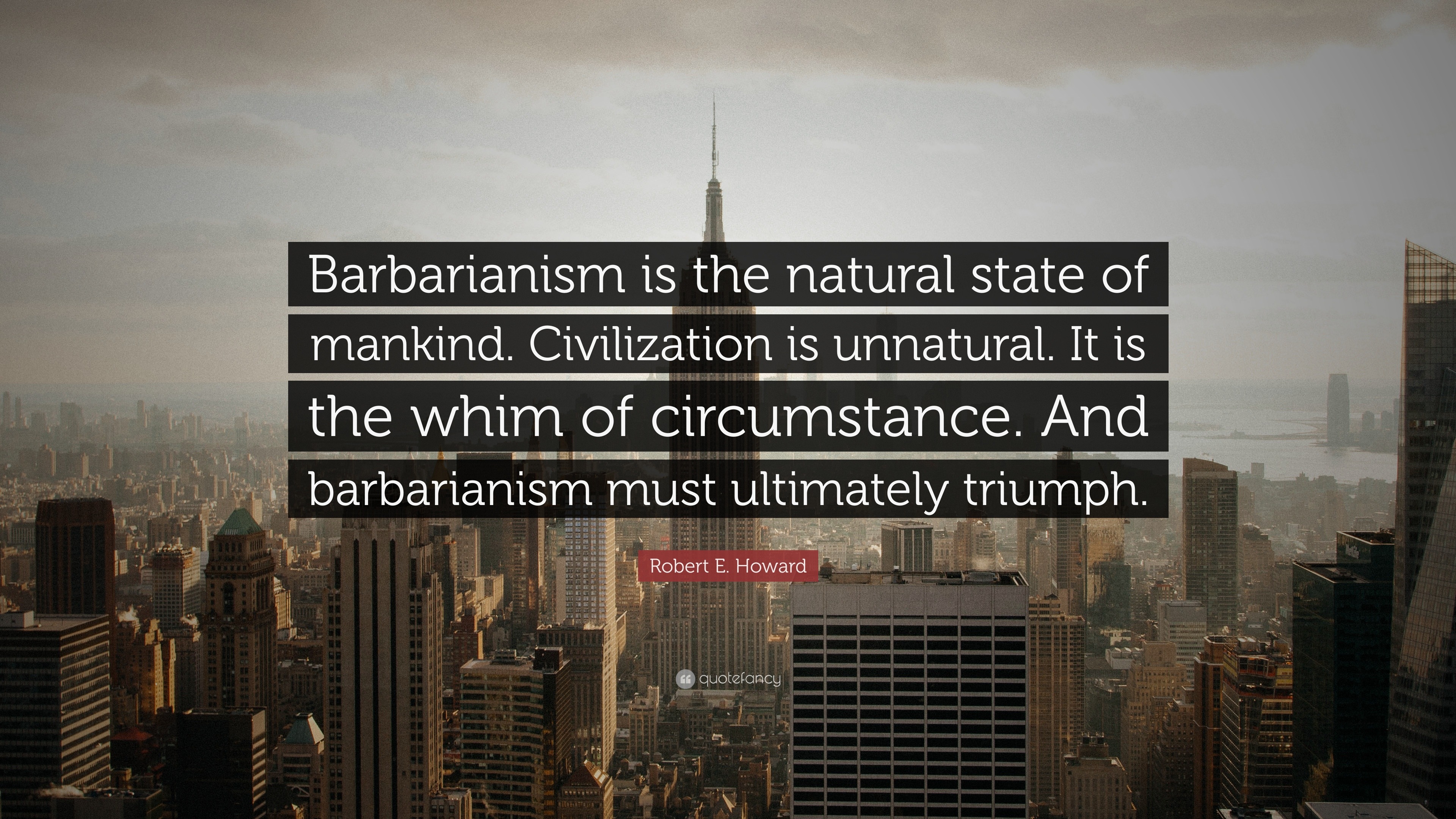 Robert E. Howard Quote: “Barbarianism is the natural state of mankind ...