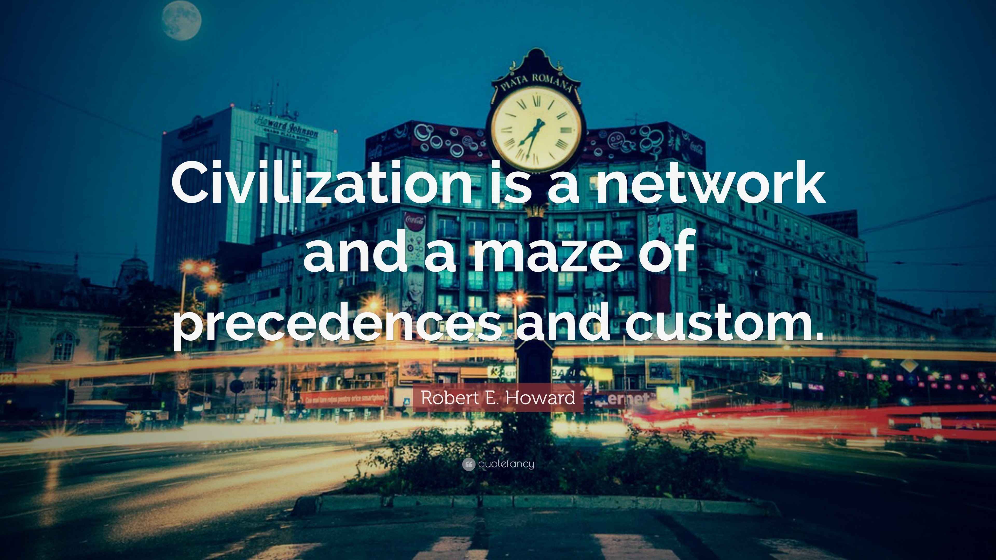 Robert E. Howard Quote: “Civilization is a network and a maze of ...