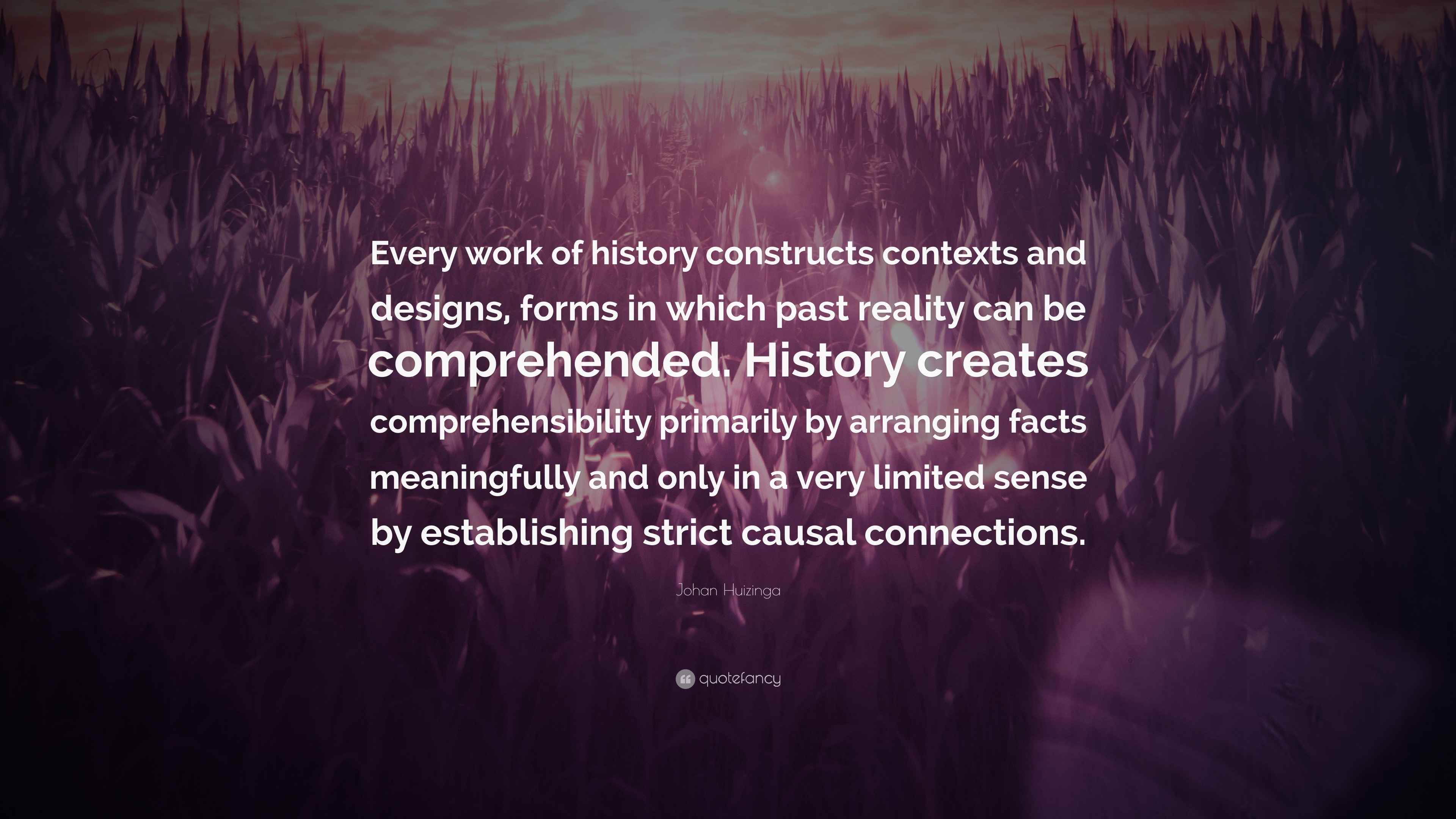 Johan Huizinga Quote: “Every work of history constructs contexts and ...