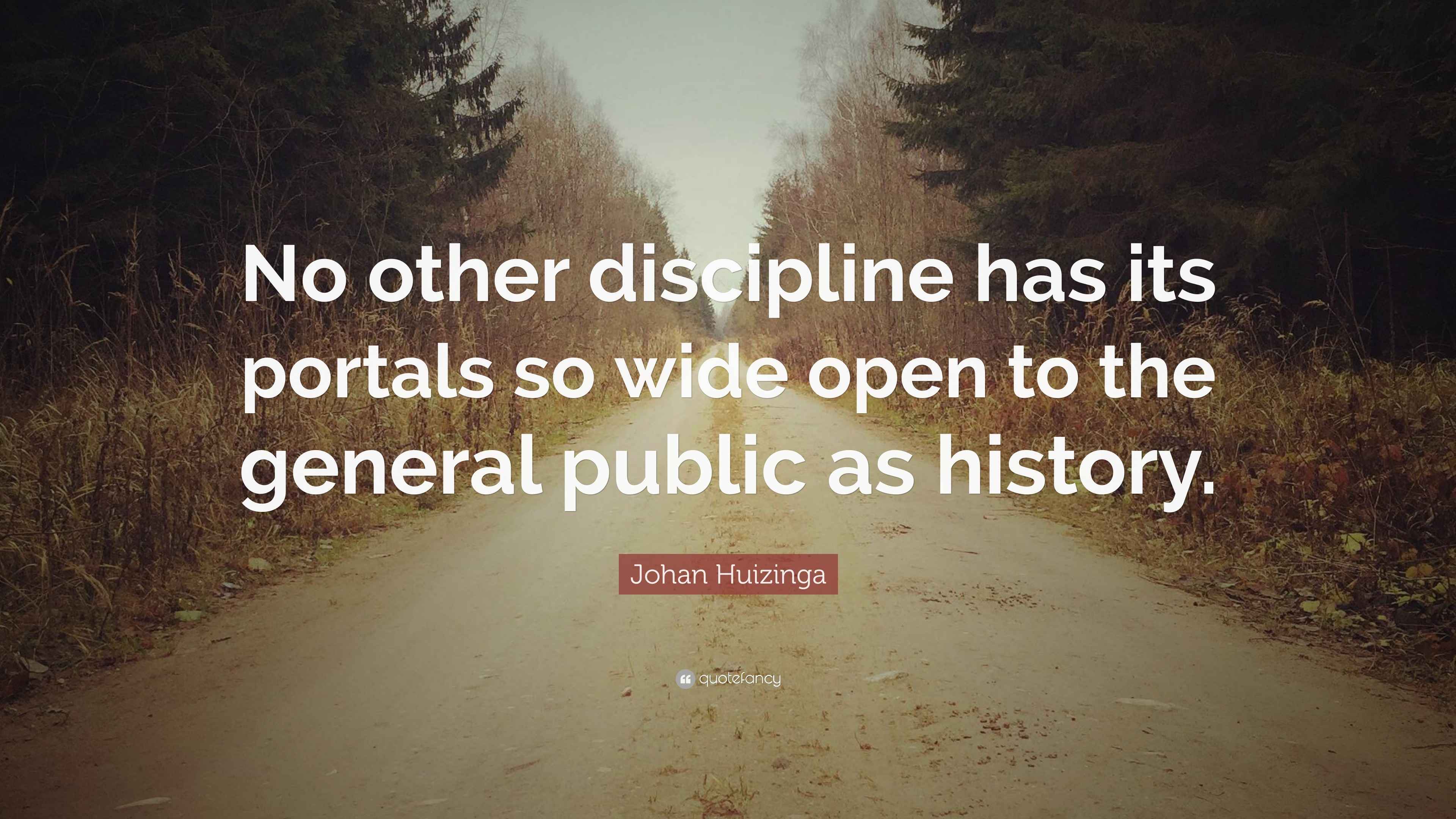 Johan Huizinga Quote: “No other discipline has its portals so wide open ...