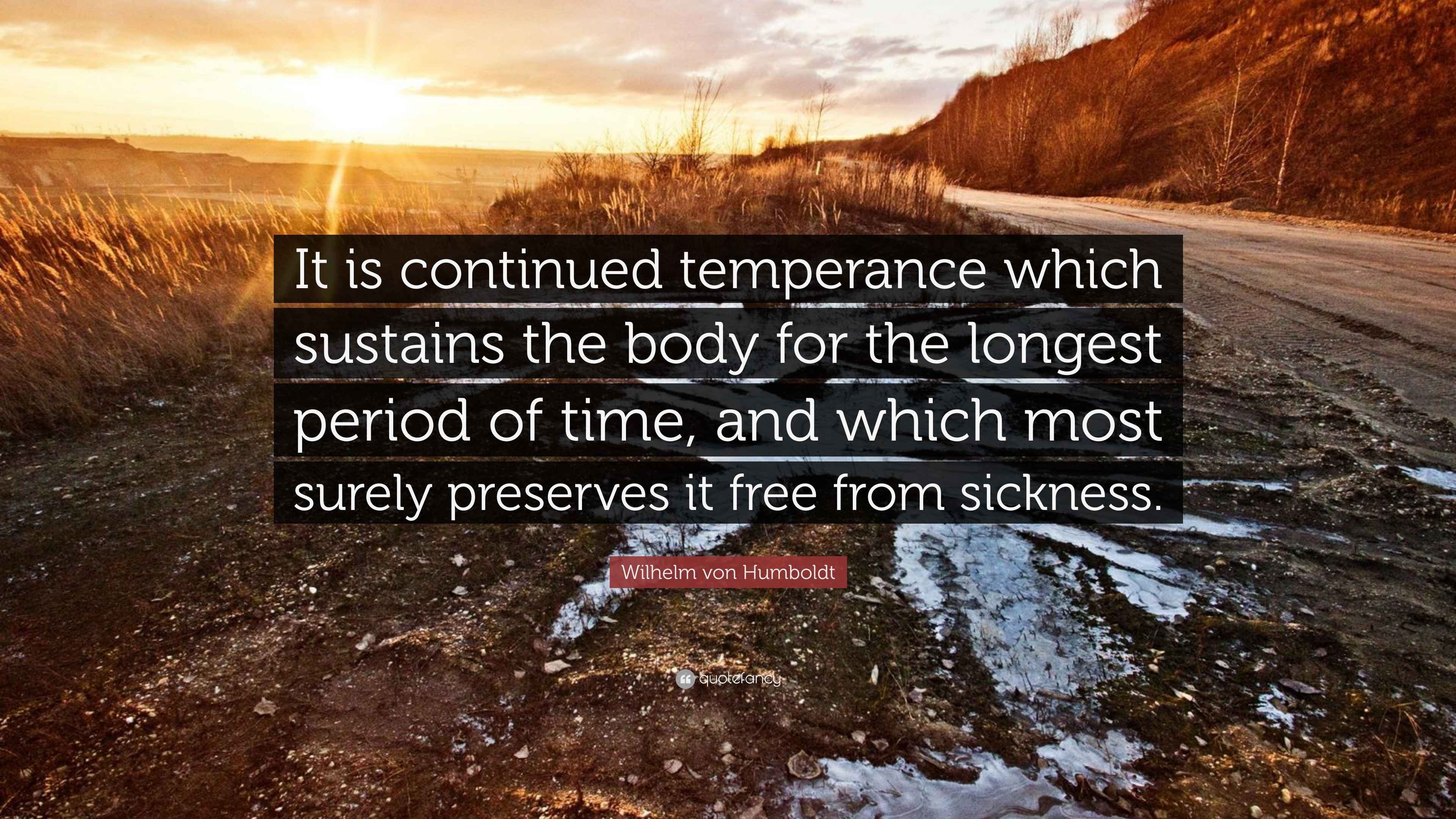 Wilhelm von Humboldt Quote: “It is continued temperance which sustains ...