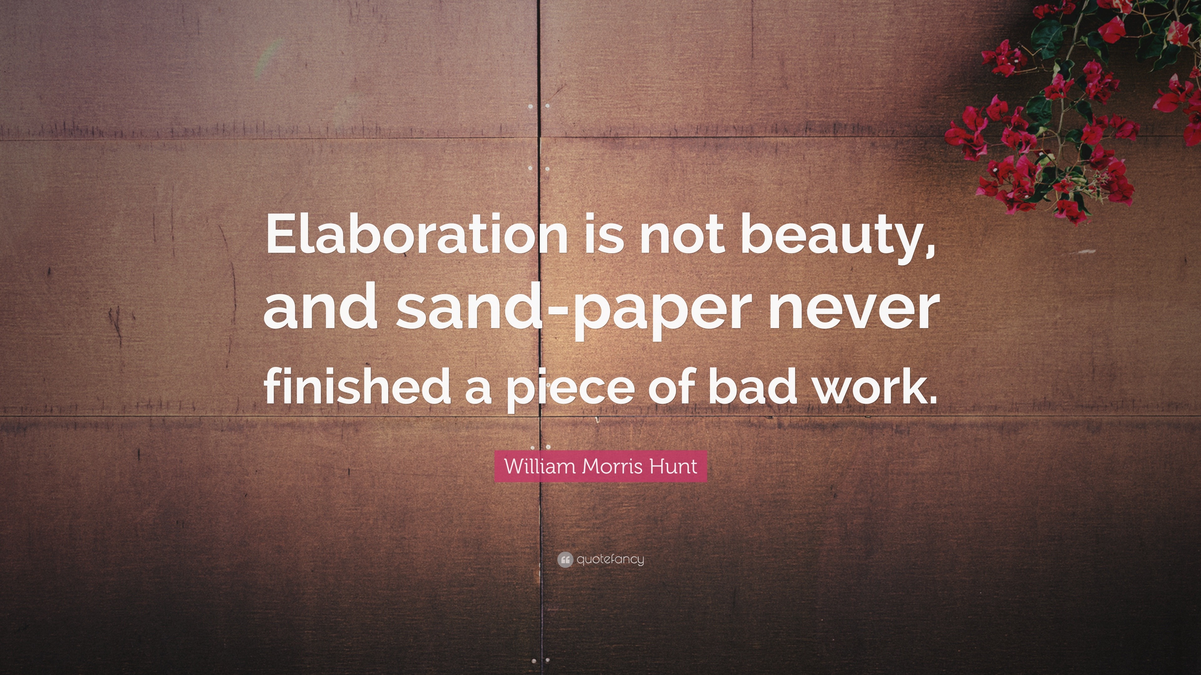 William Morris Hunt Quote: “Elaboration is not beauty, and sand-paper ...