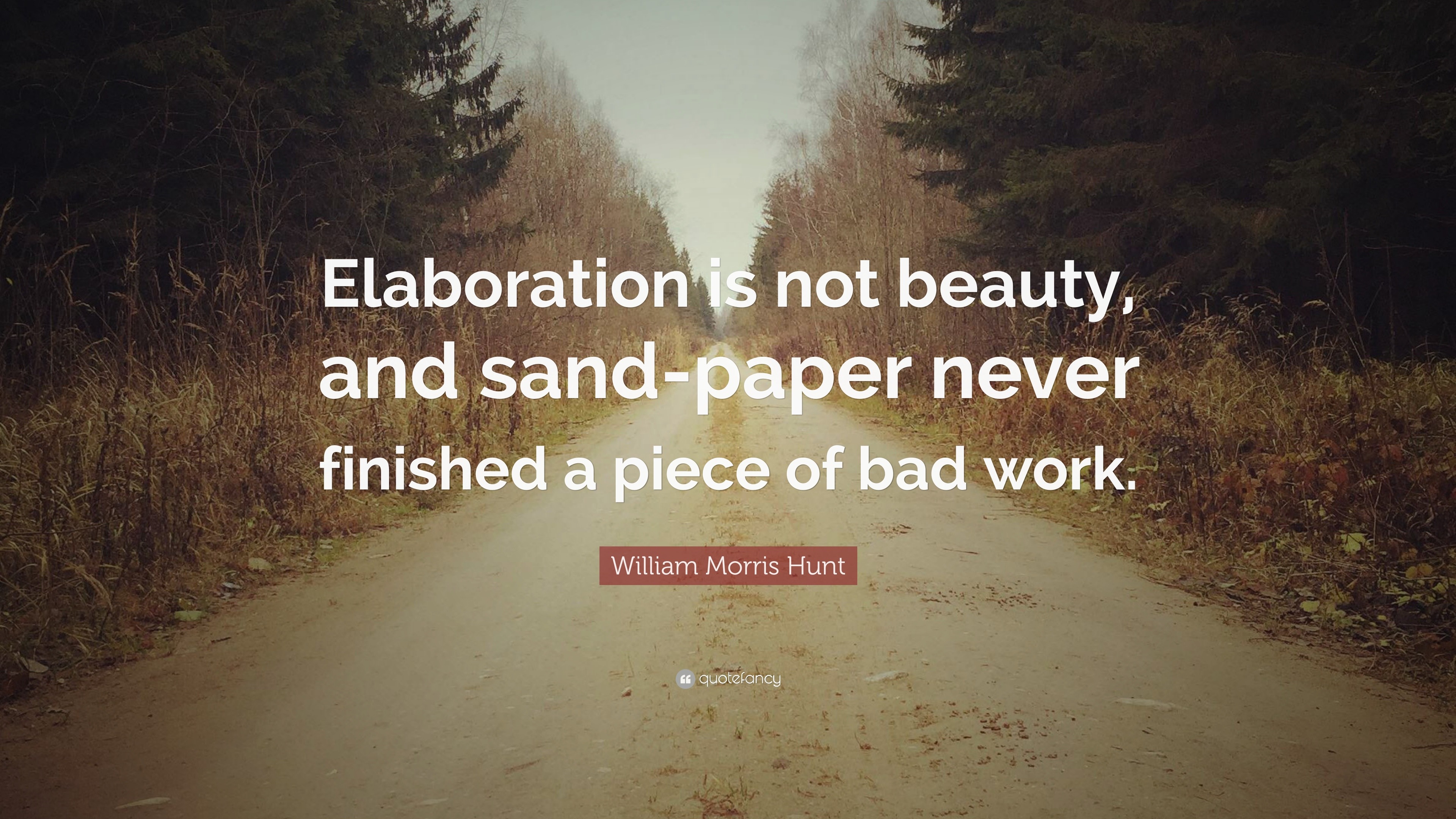 William Morris Hunt Quote: “Elaboration is not beauty, and sand-paper ...