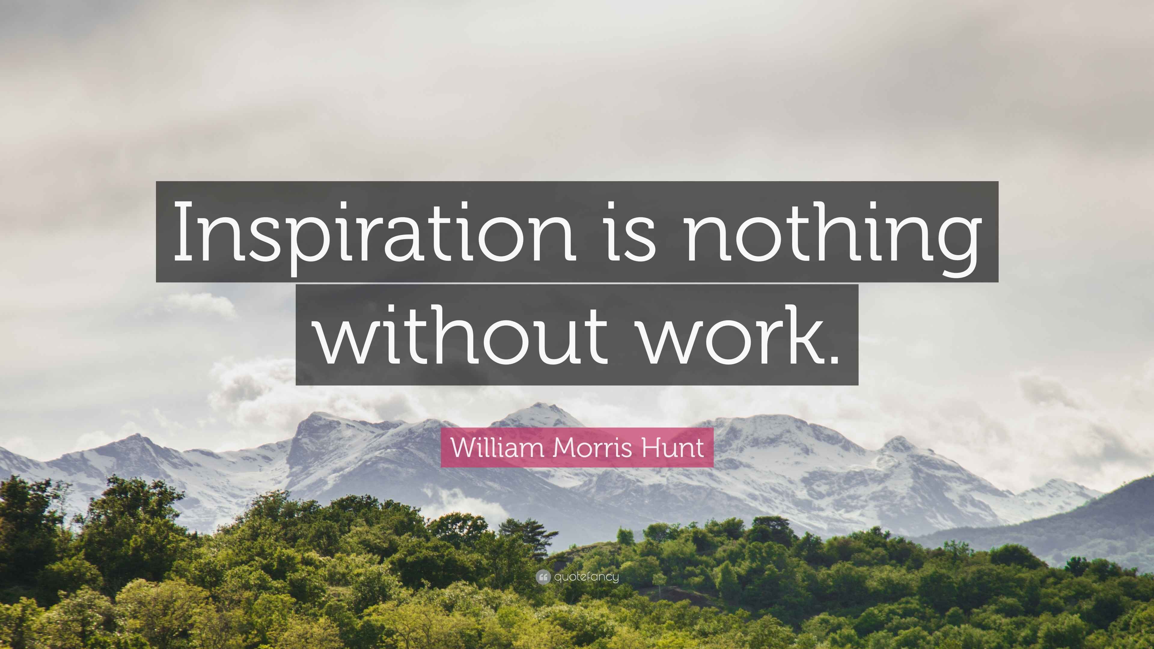 William Morris Hunt Quote: “Inspiration is nothing without work.”