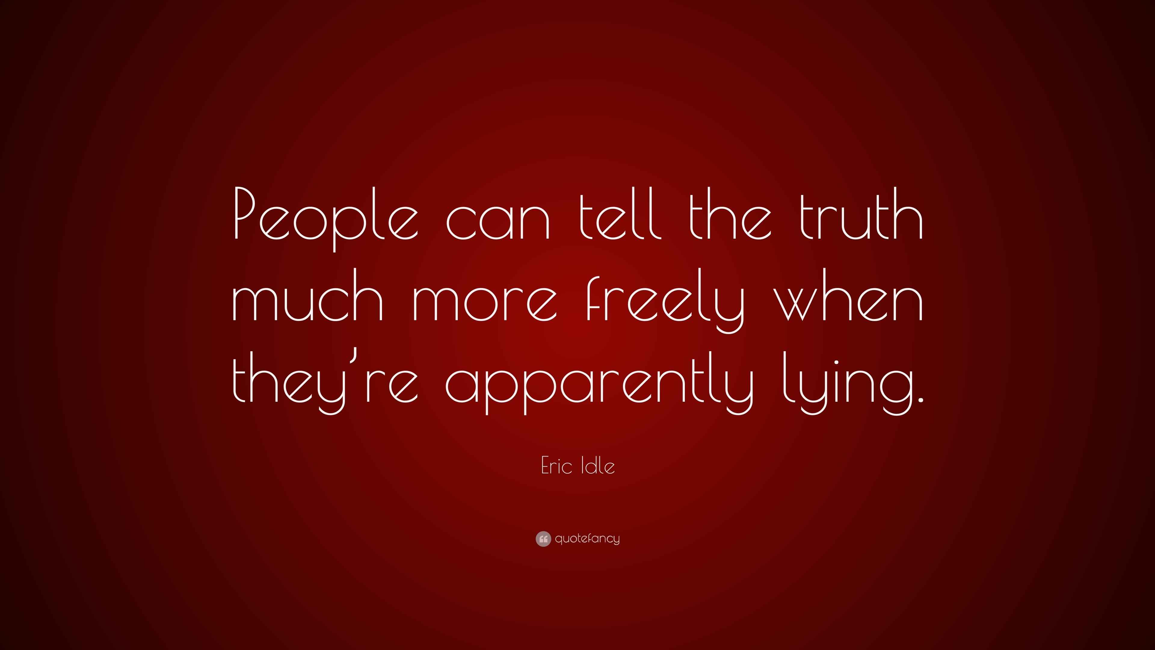 Eric Idle Quote: “People can tell the truth much more freely when they ...