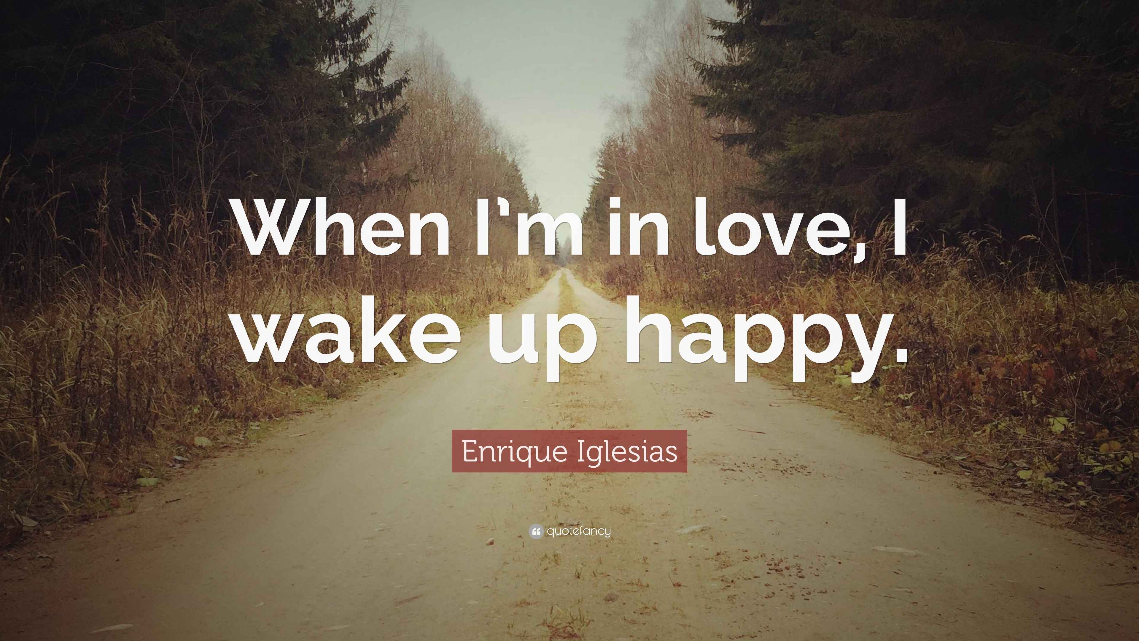 Enrique Iglesias Quote: “When I’m in love, I wake up happy.”