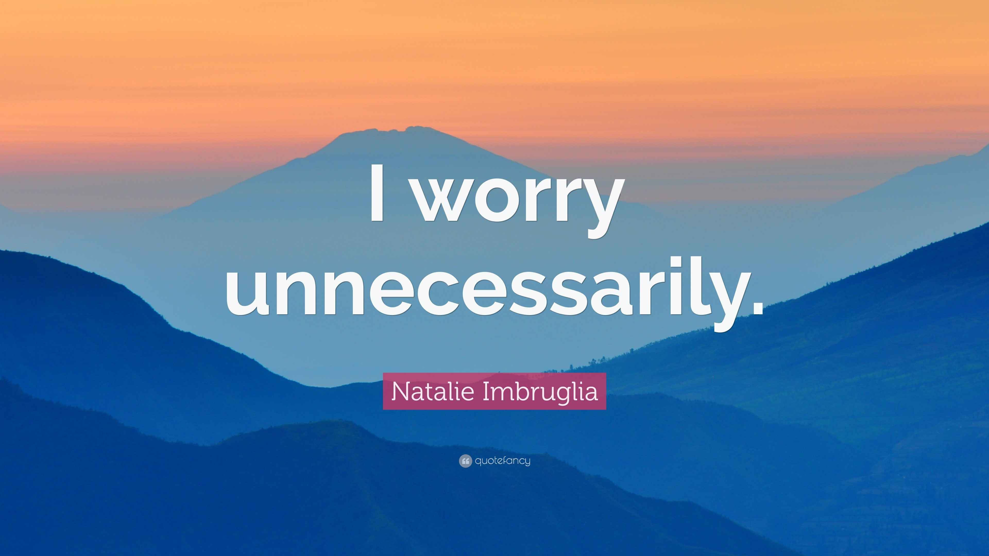 Natalie Imbruglia Quote: “I worry unnecessarily.”