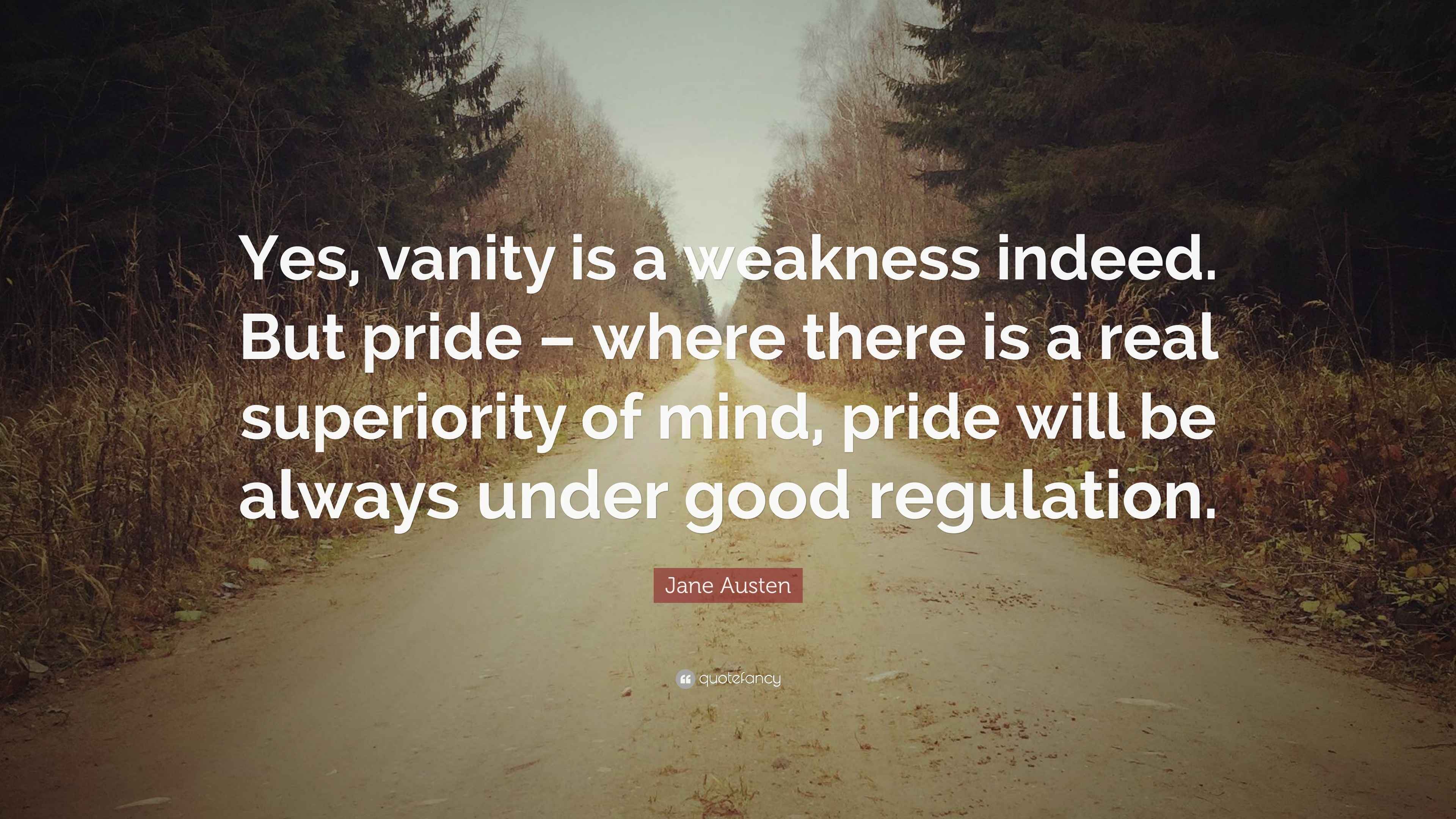 Jane Austen Quote: “Yes, vanity is a weakness indeed. But pride – where ...