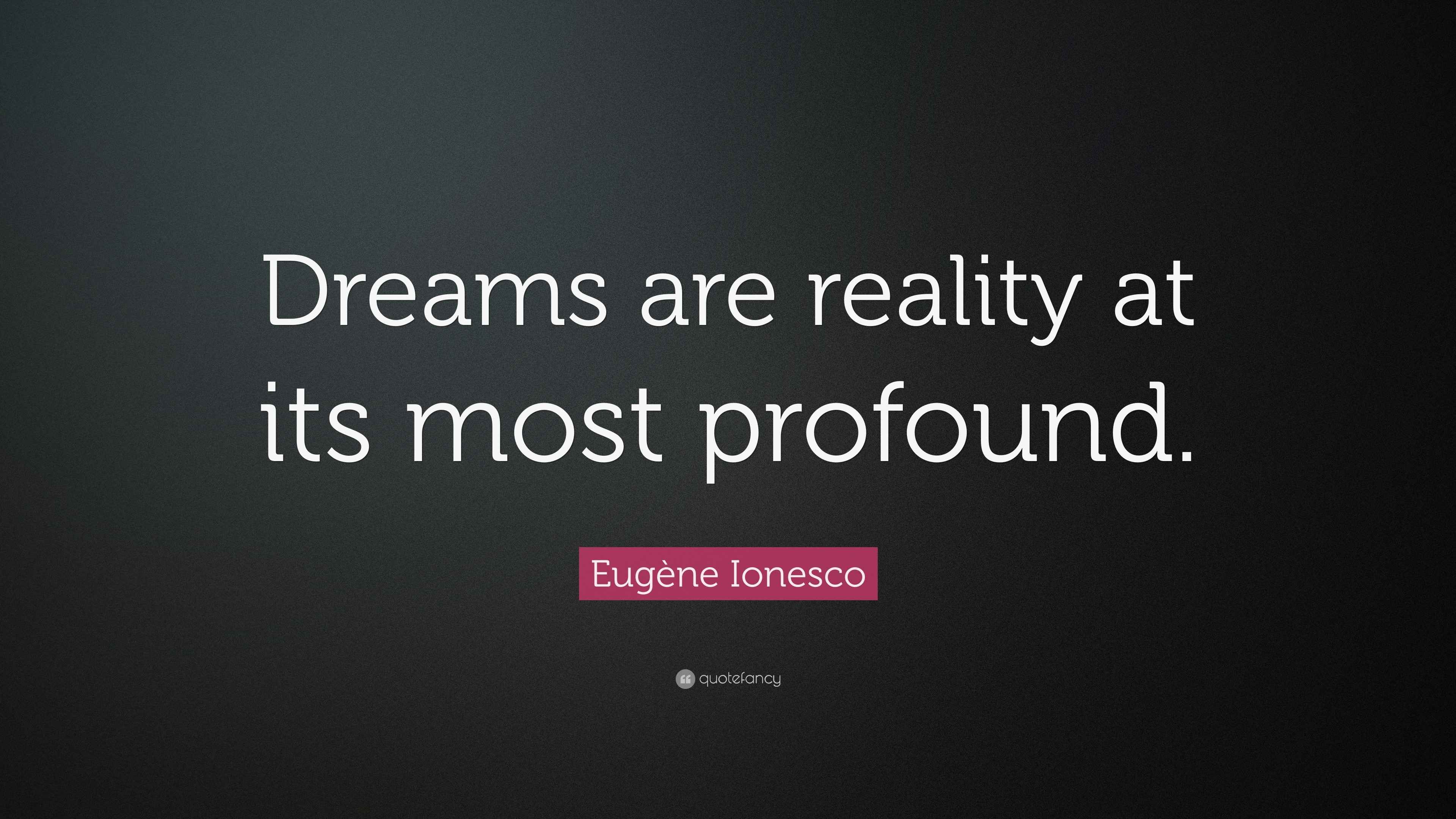 Eugène Ionesco Quote: “Dreams are reality at its most profound.”