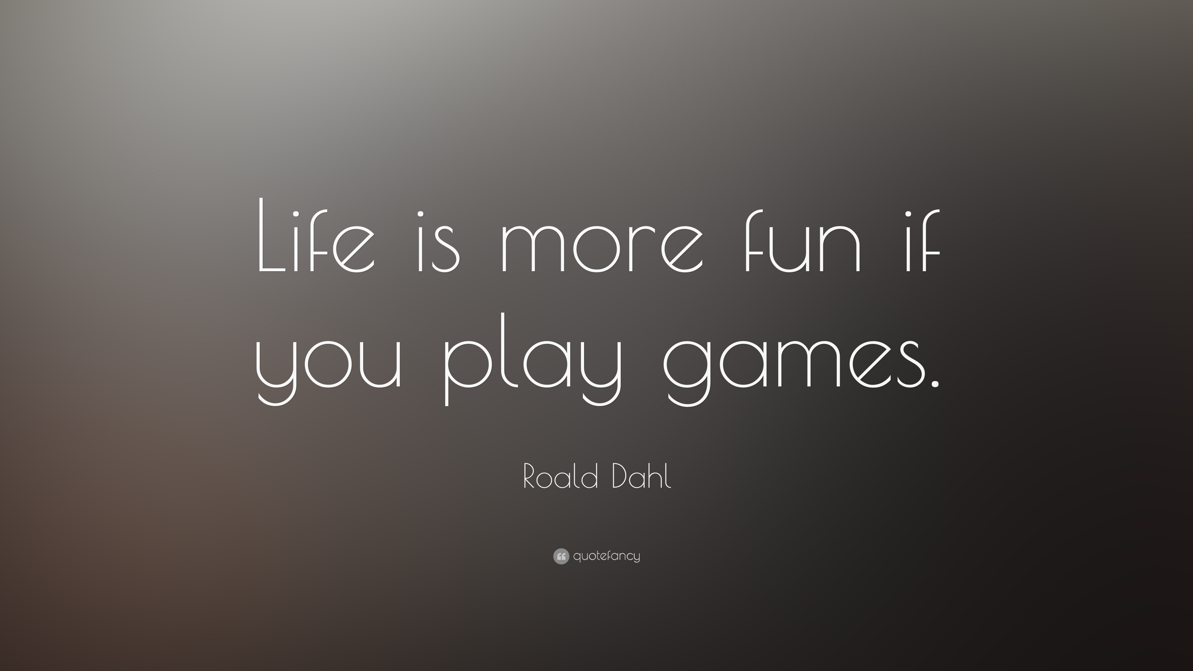 Roald Dahl Quote: “Life is more fun if you play games.”