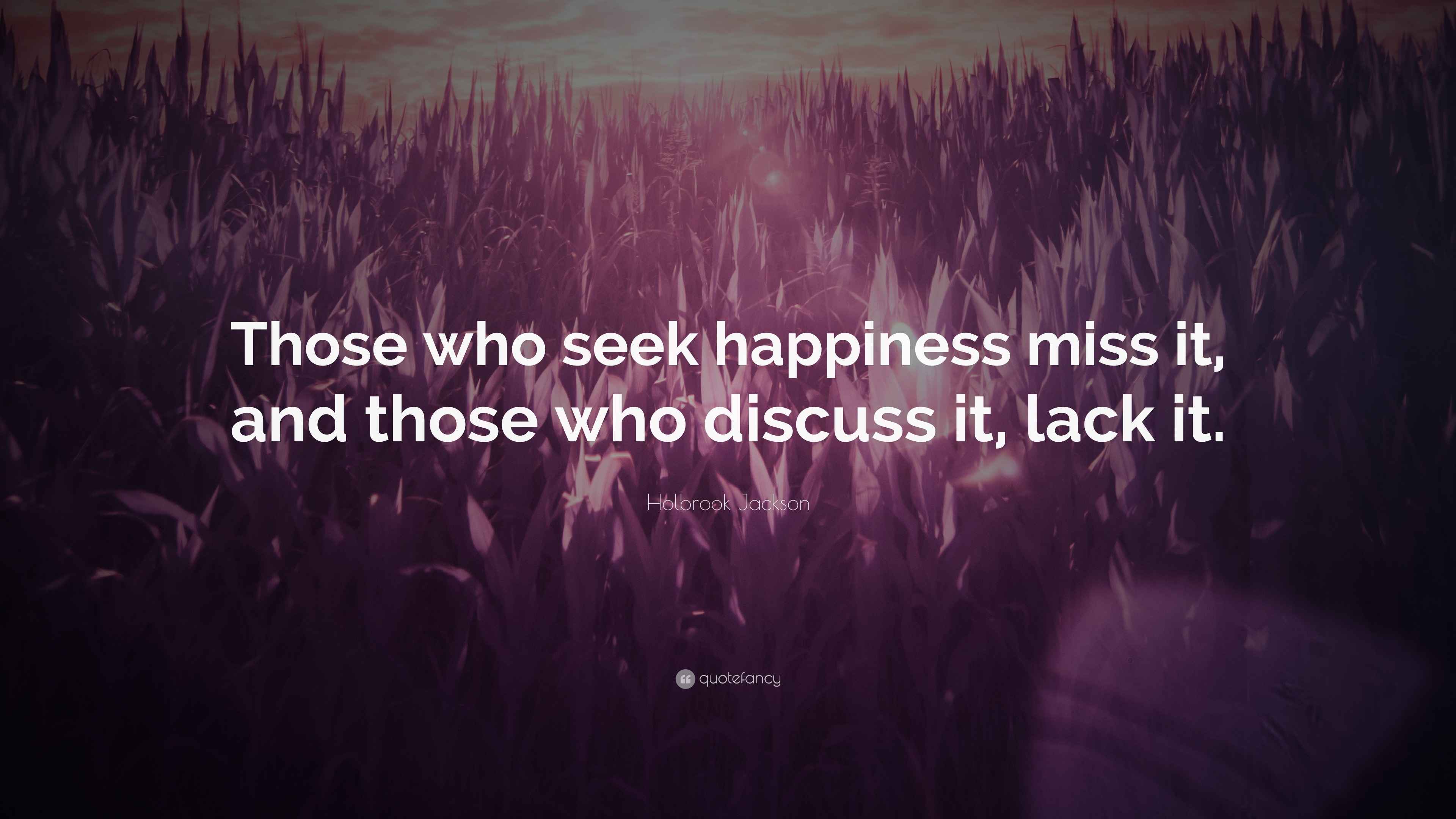 Holbrook Jackson Quote: “Those who seek happiness miss it, and those ...