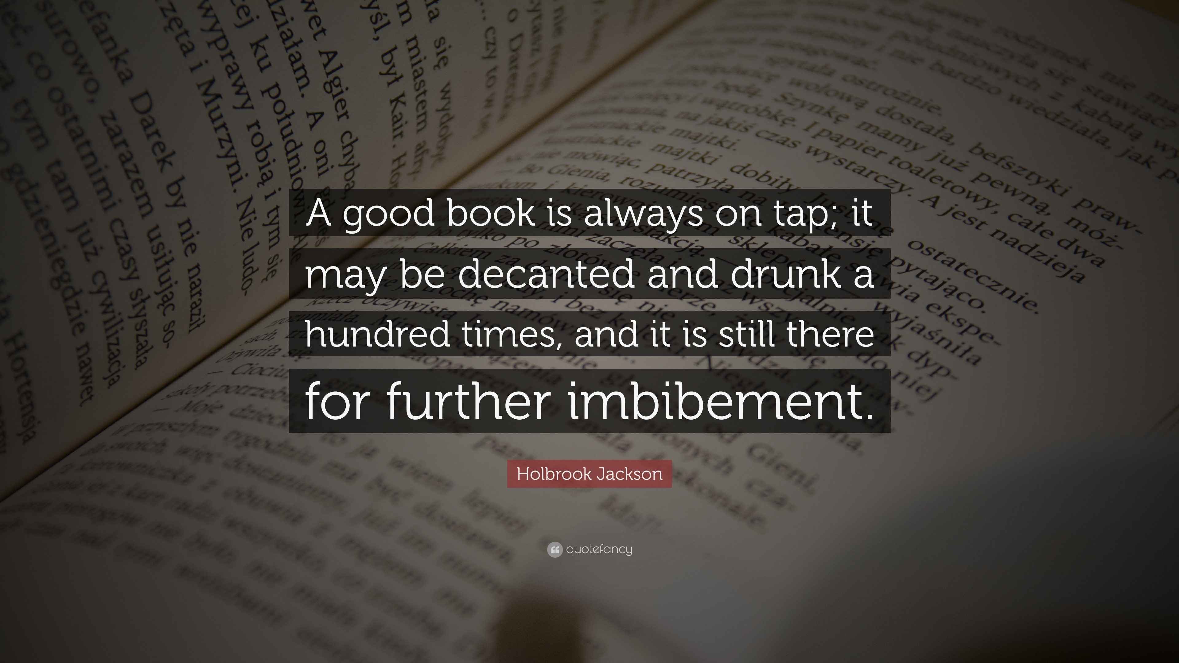Holbrook Jackson Quote: “A good book is always on tap; it may be ...
