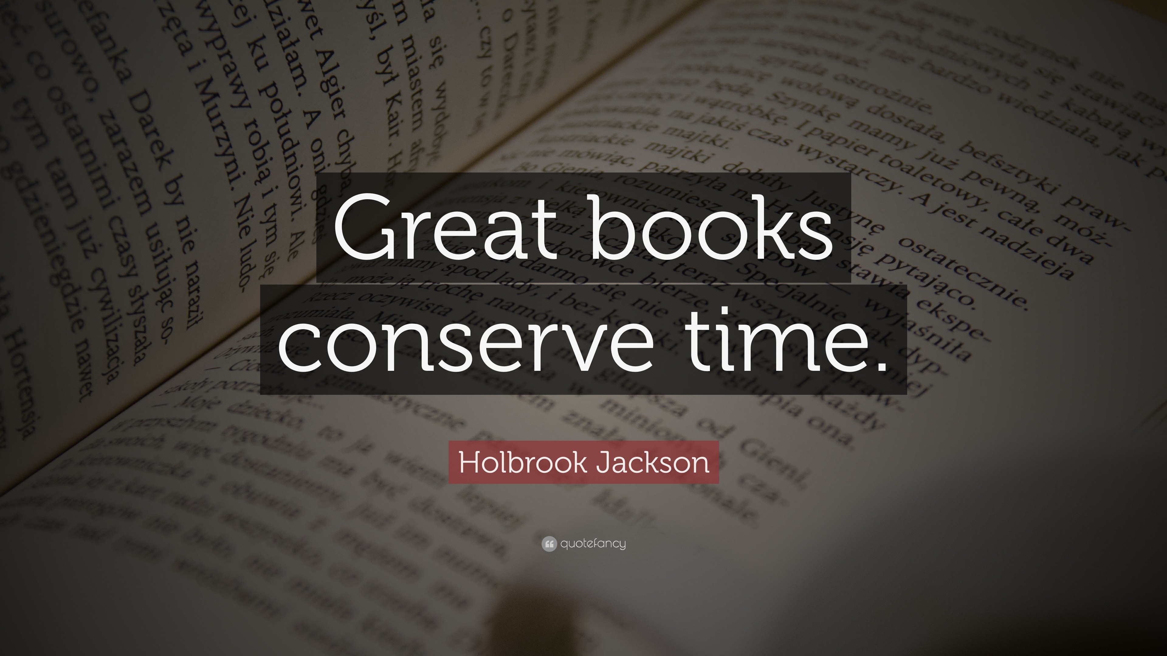 Holbrook Jackson Quote: “Great books conserve time.”