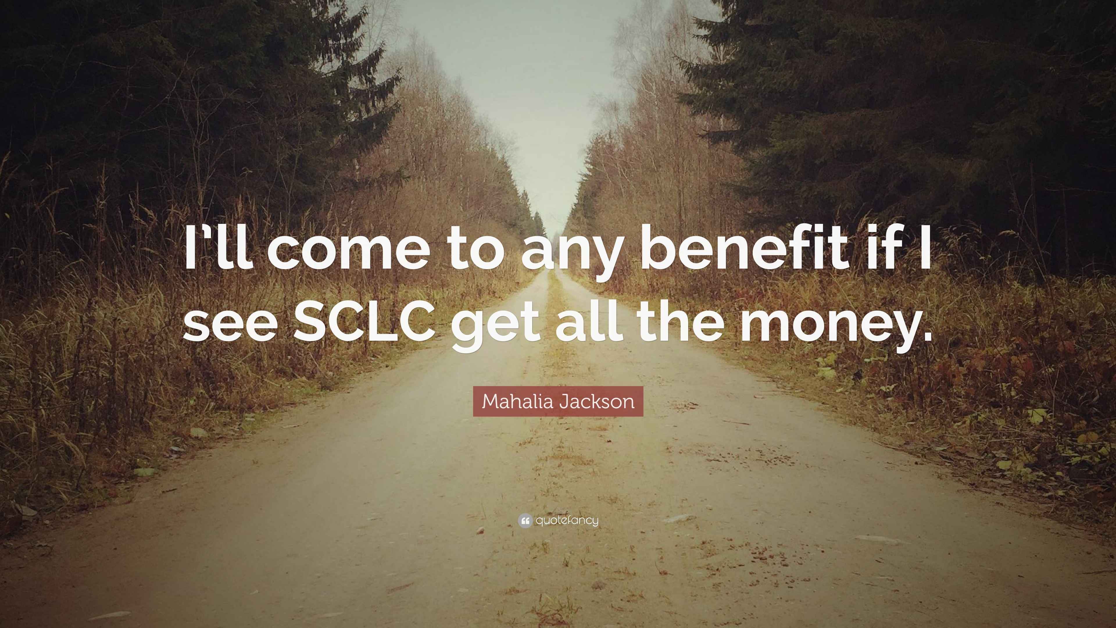 Mahalia Jackson Quote: “I’ll come to any benefit if I see SCLC get all ...