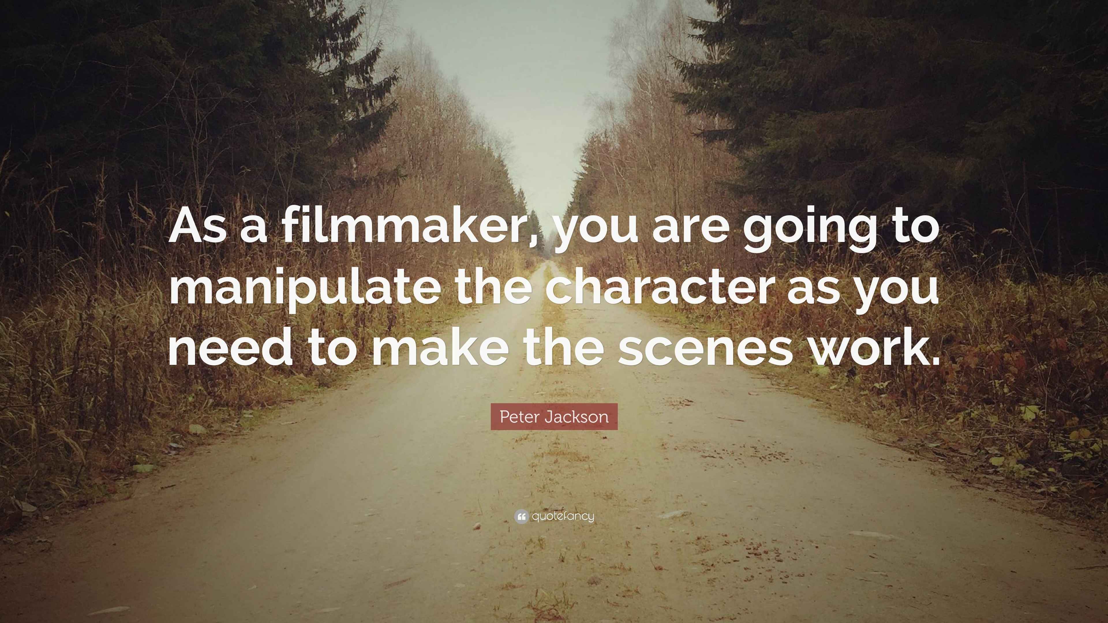 Peter Jackson Quote: “As a filmmaker, you are going to manipulate the ...