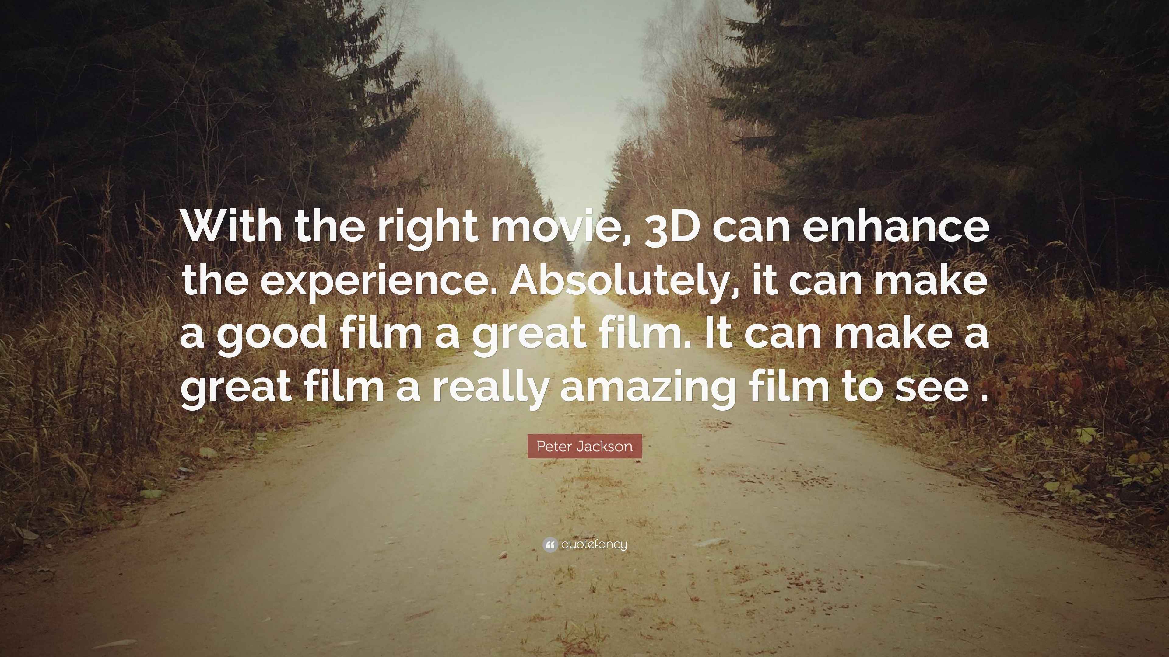 Peter Jackson Quote: “With the right movie, 3D can enhance the ...