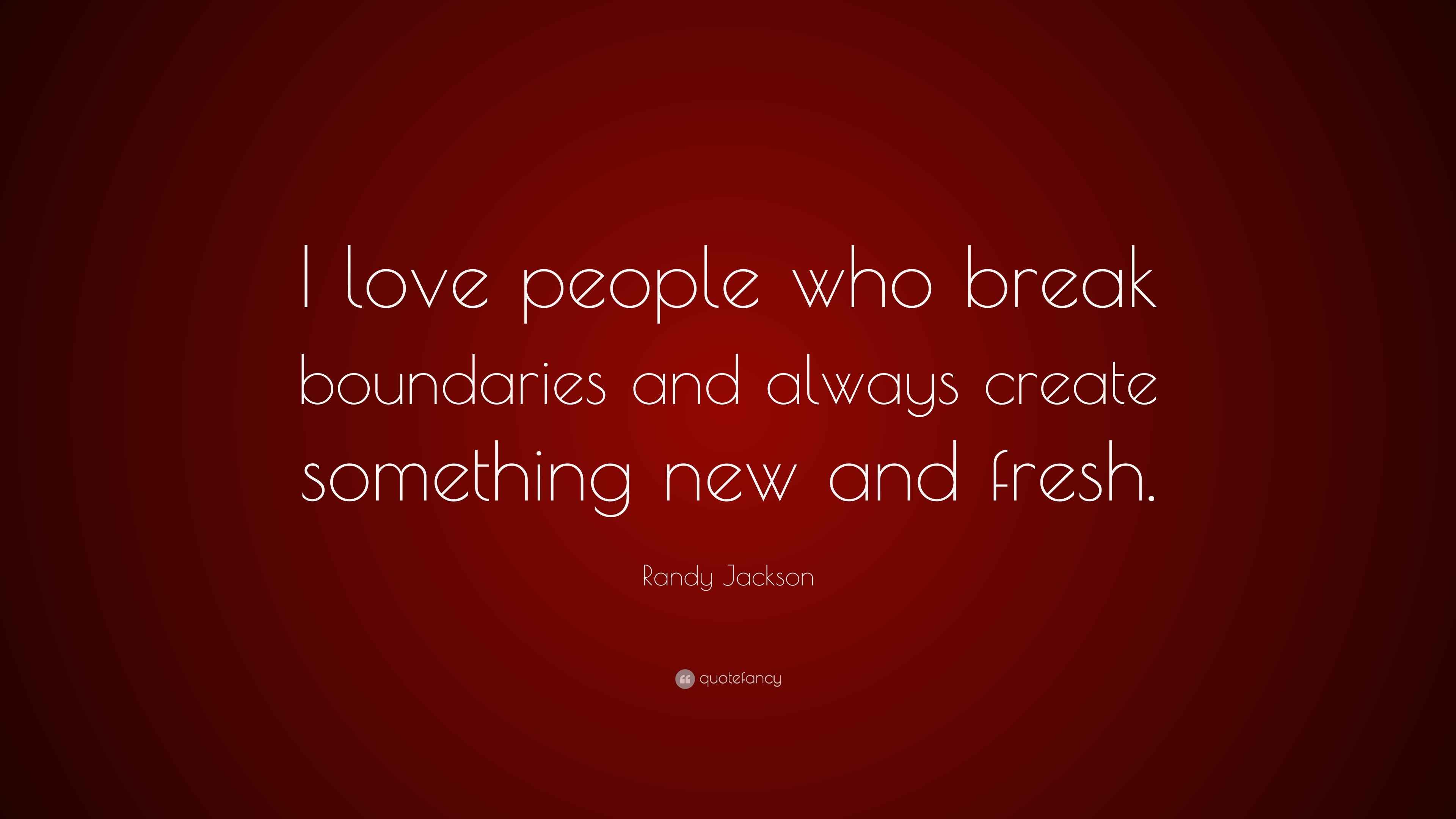 Randy Jackson Quote: “I love people who break boundaries and always ...