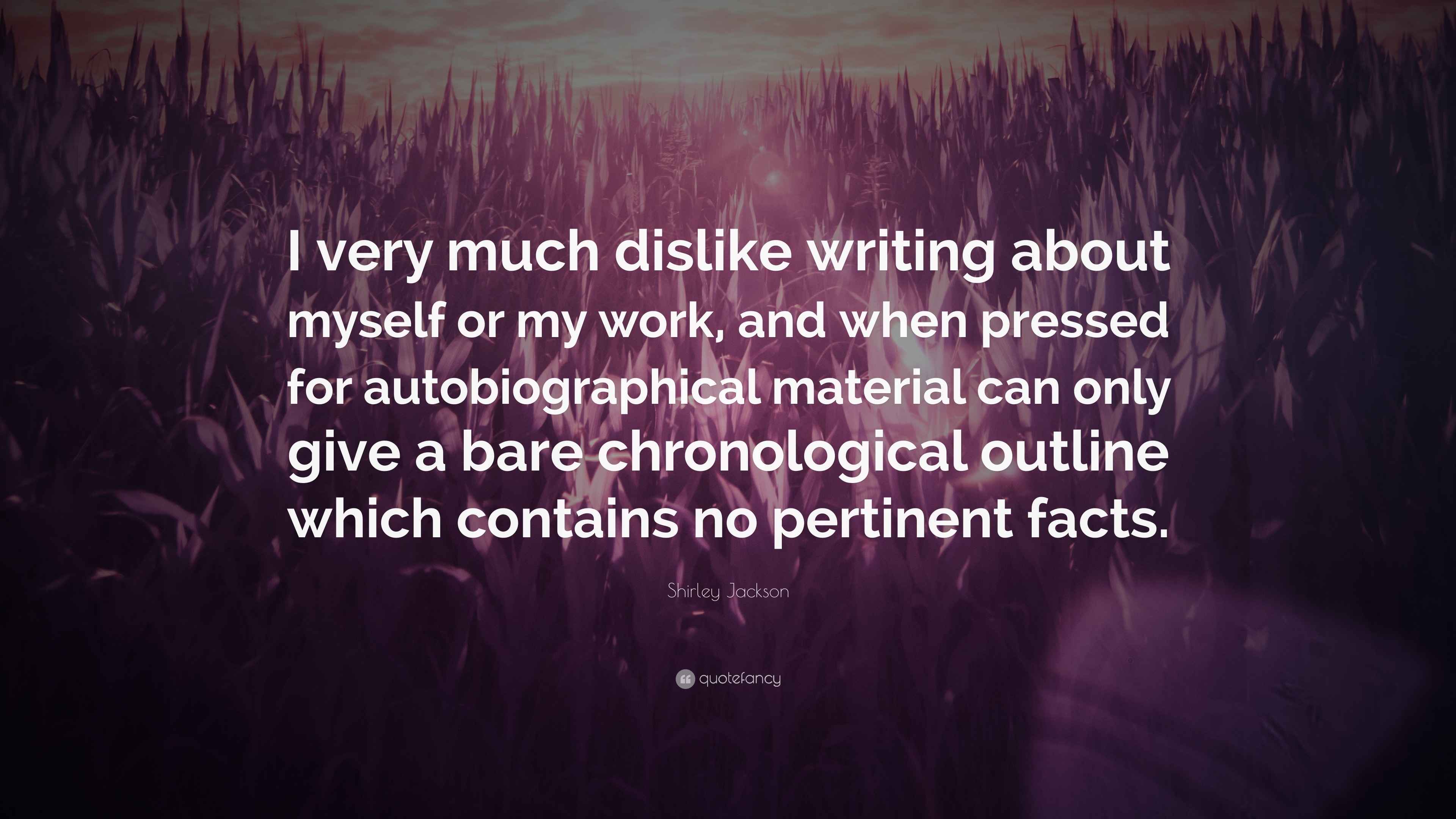 Shirley Jackson Quote: “I very much dislike writing about myself or my ...