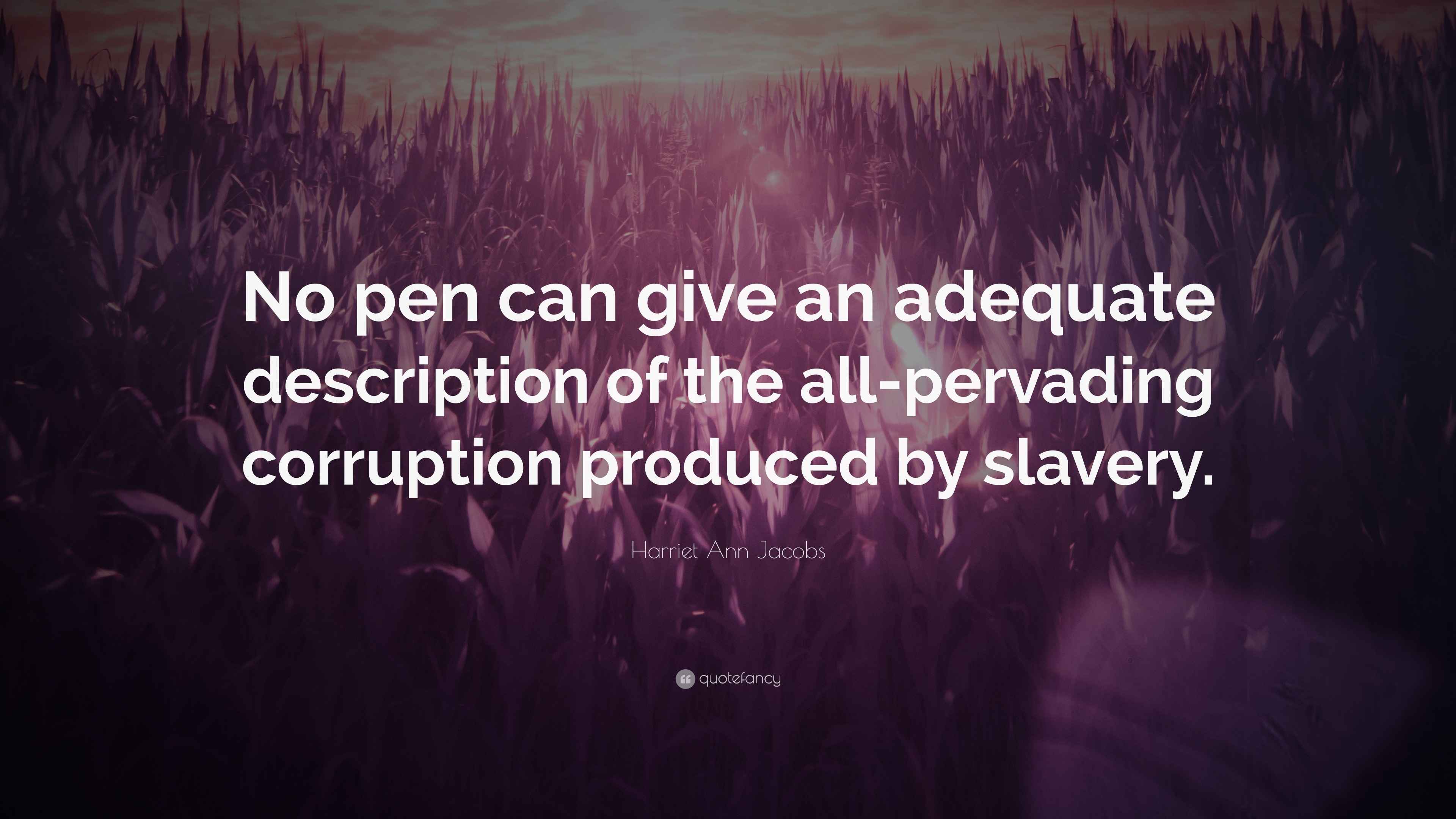 Harriet Ann Jacobs Quote: “No pen can give an adequate description of ...