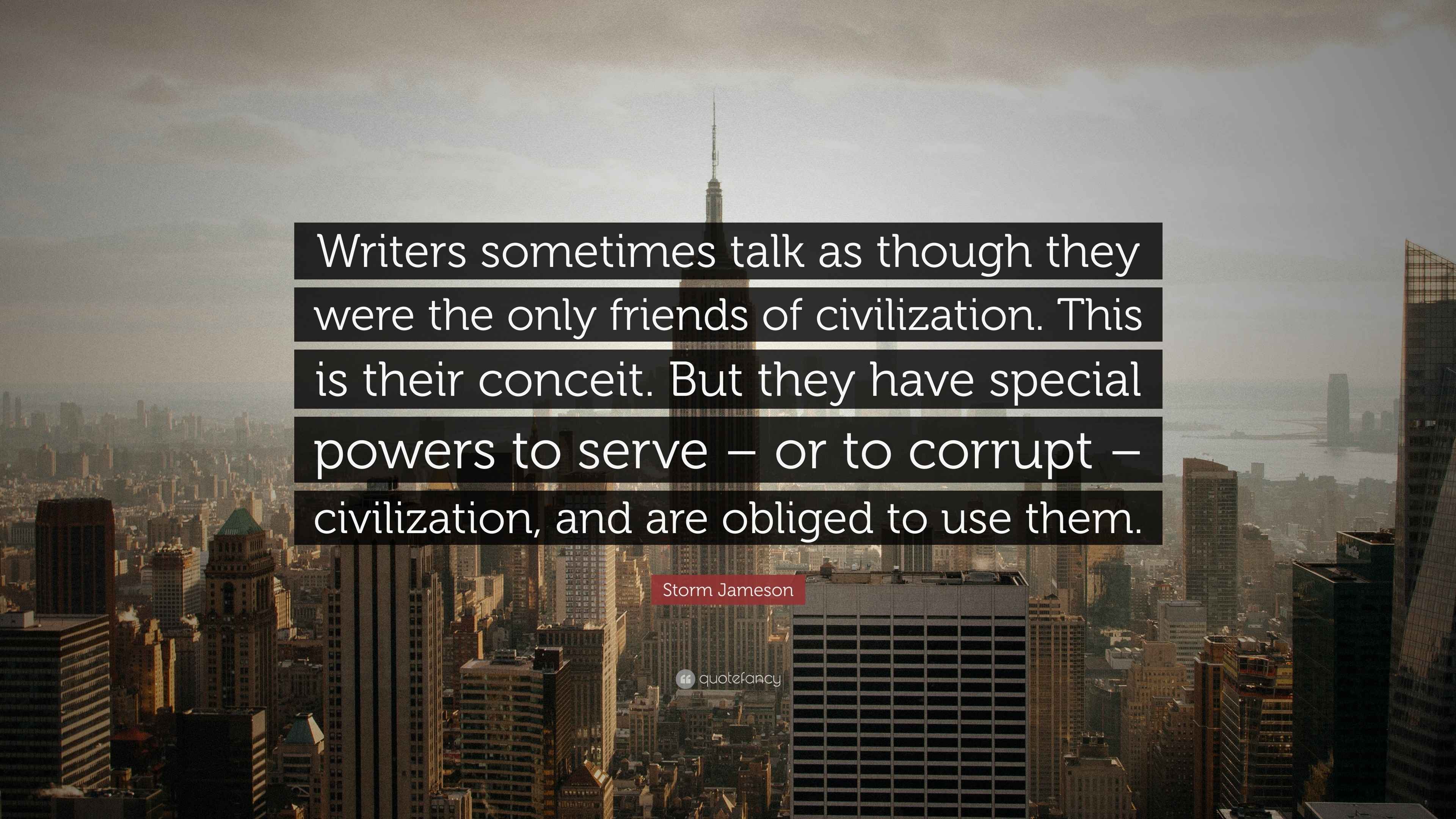 Storm Jameson Quote: “Writers sometimes talk as though they were the ...