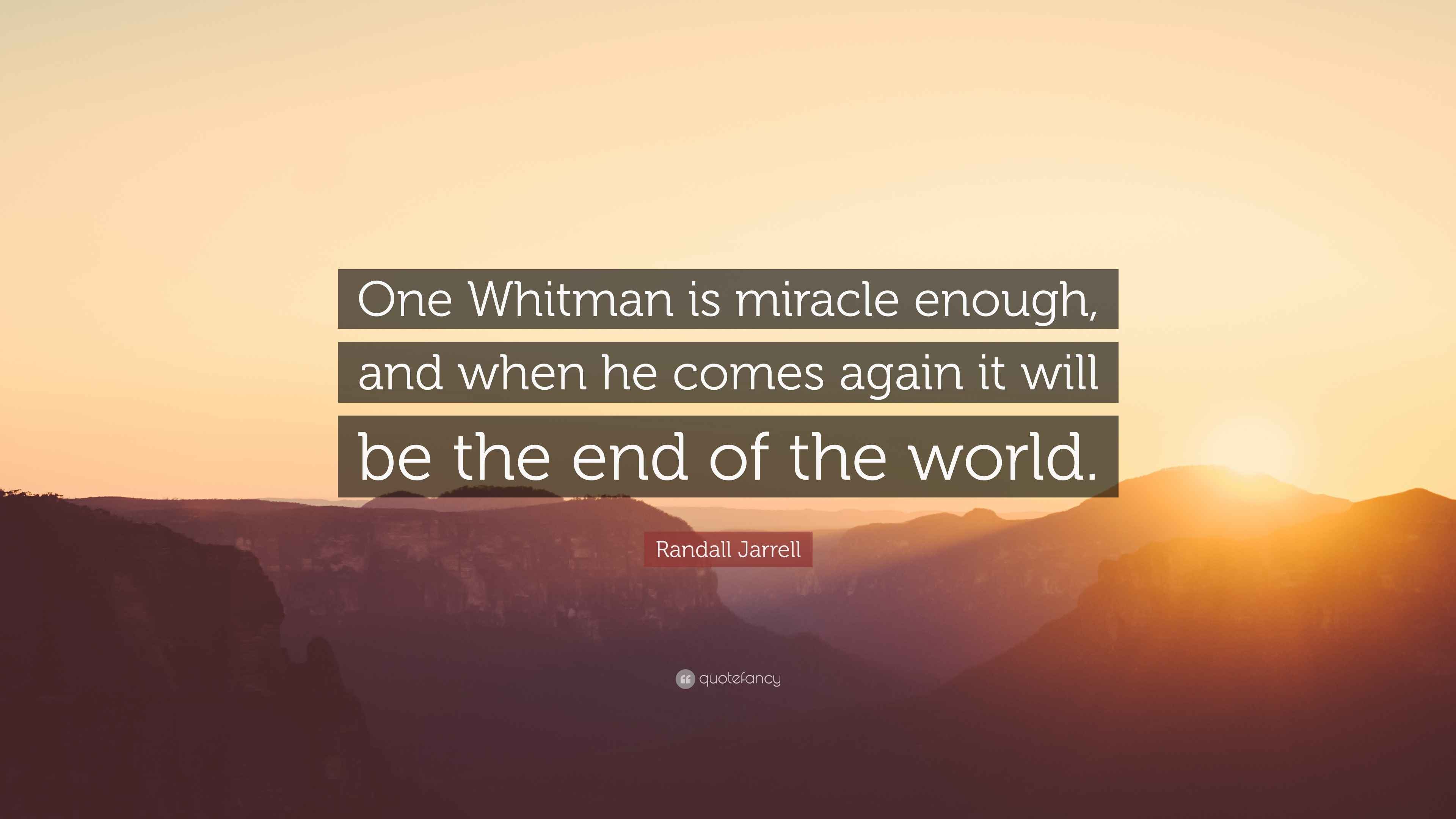 Randall Jarrell Quote: “One Whitman is miracle enough, and when he ...