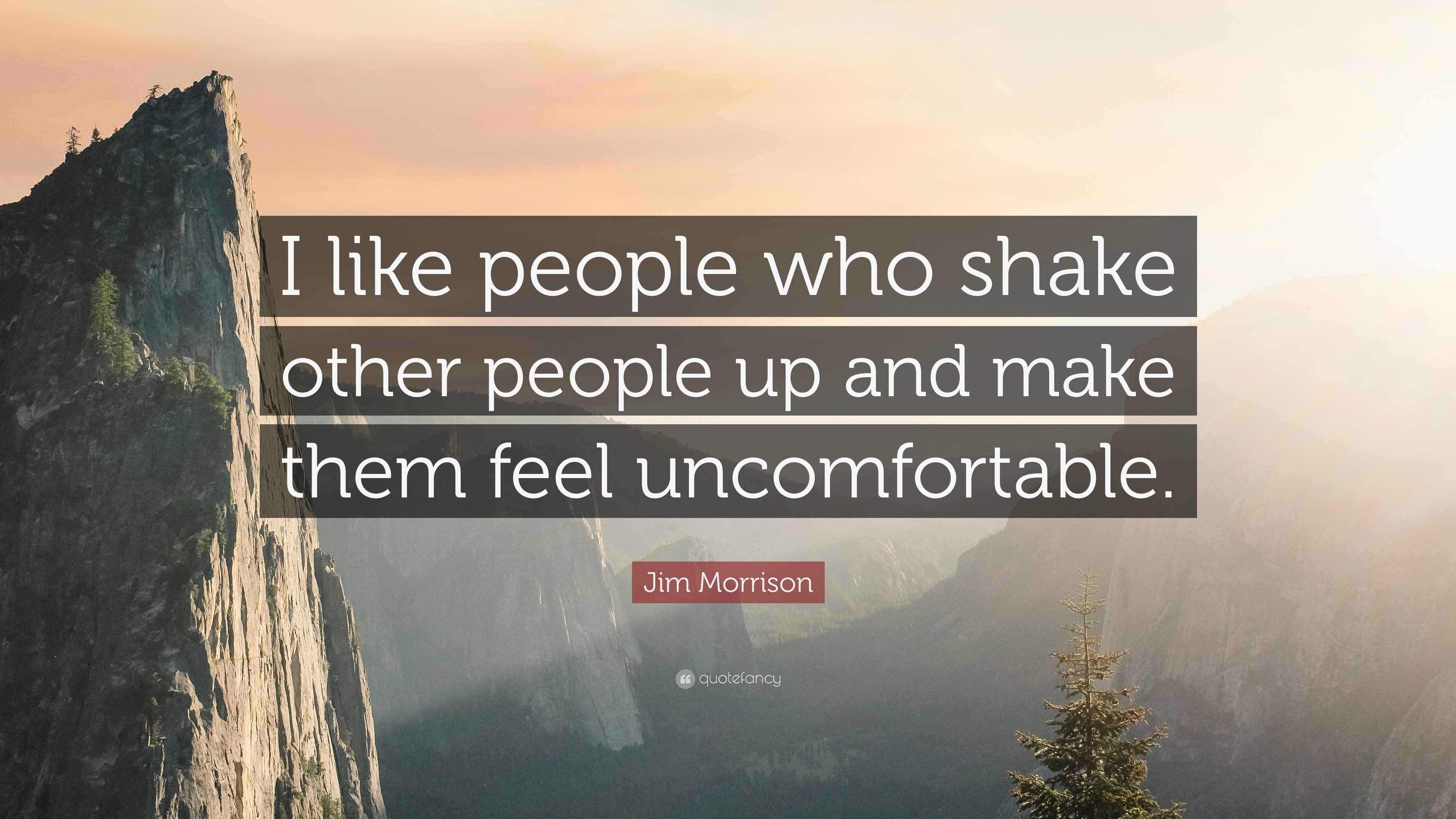 Jim Morrison Quote: “I like people who shake other people up and make ...