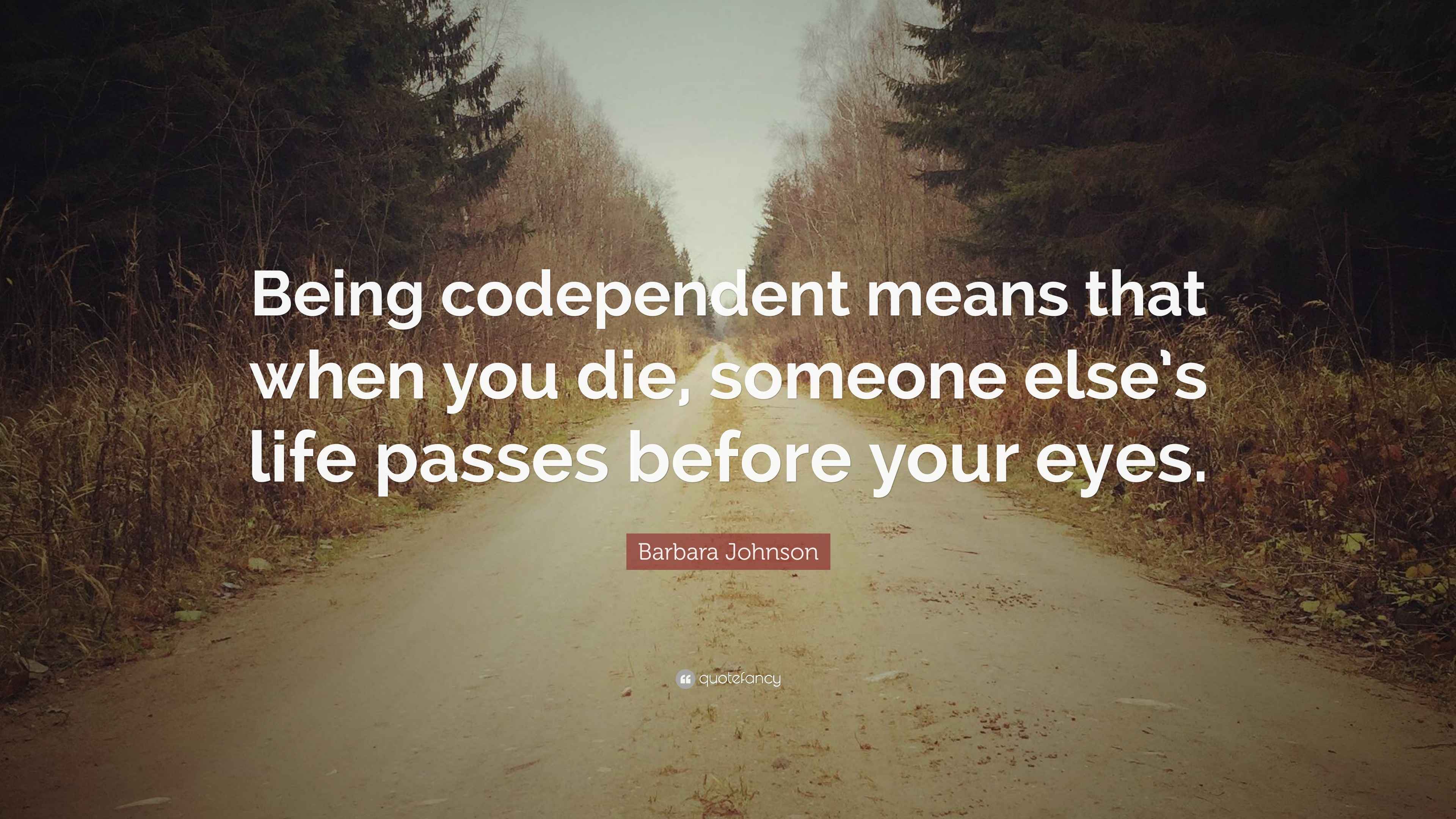 Barbara Johnson Quote: “Being codependent means that when you die ...