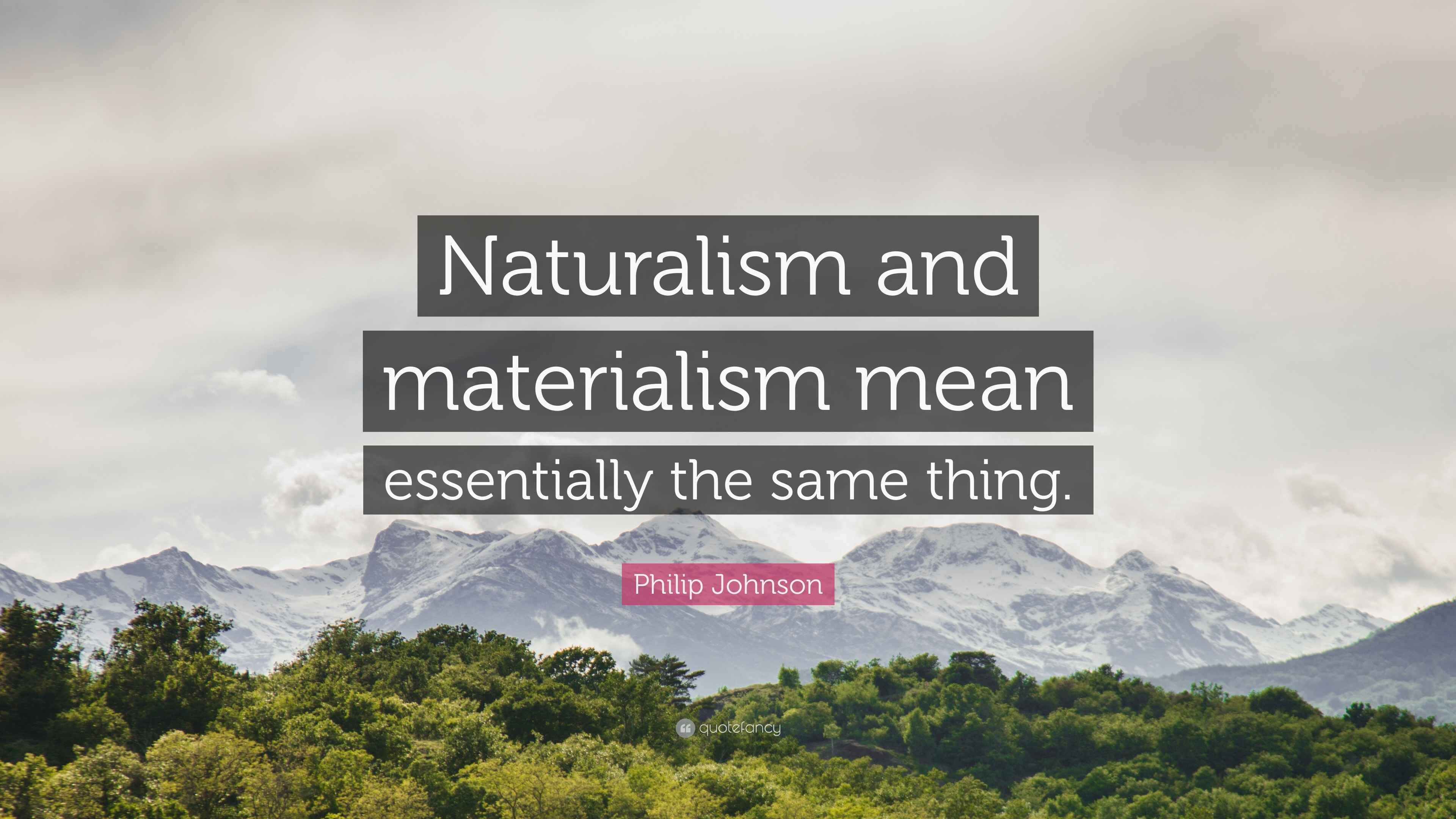 Philip Johnson Quote: “Naturalism and materialism mean essentially the ...