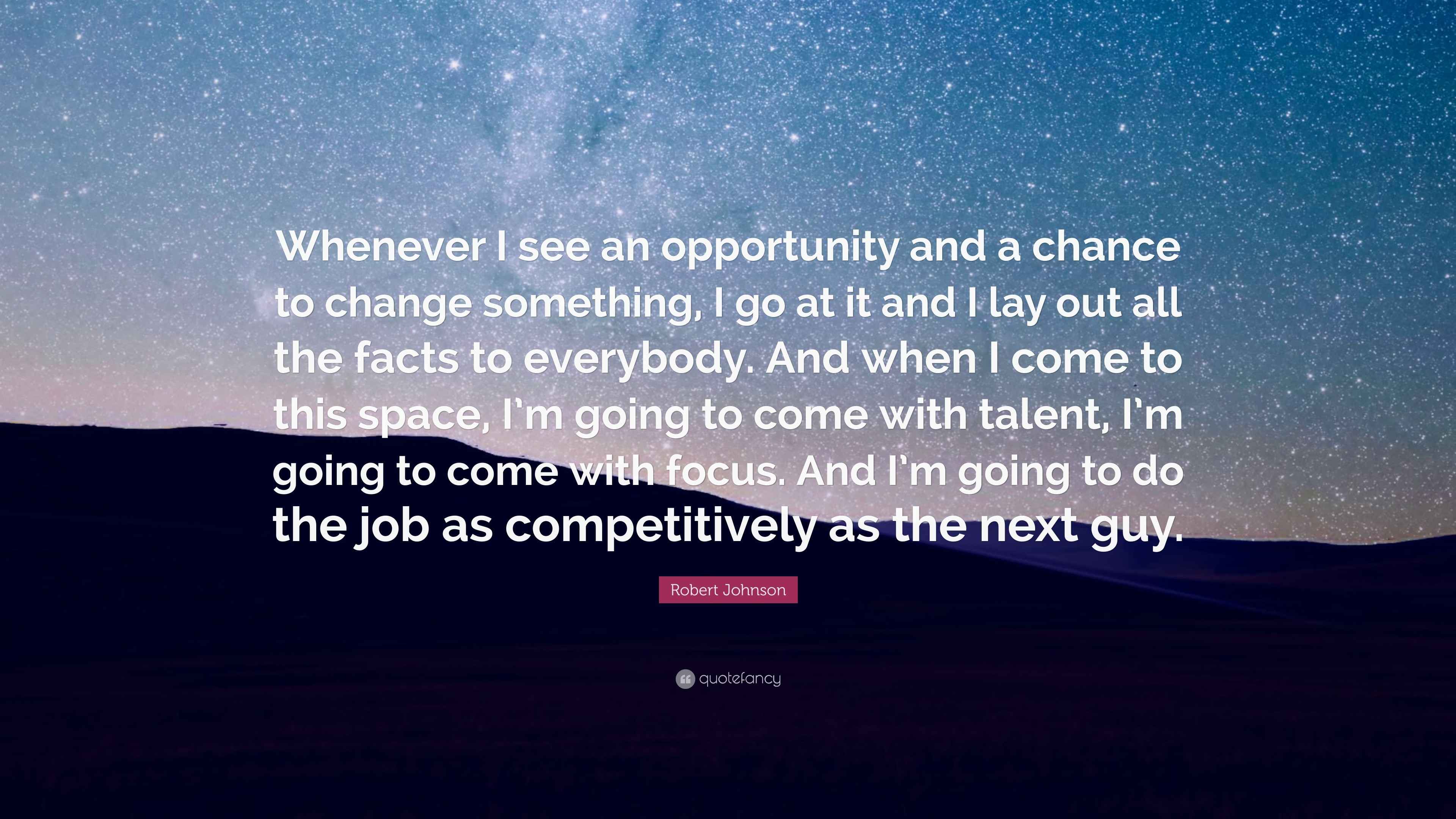 Robert Johnson Quote: “Whenever I see an opportunity and a chance to ...