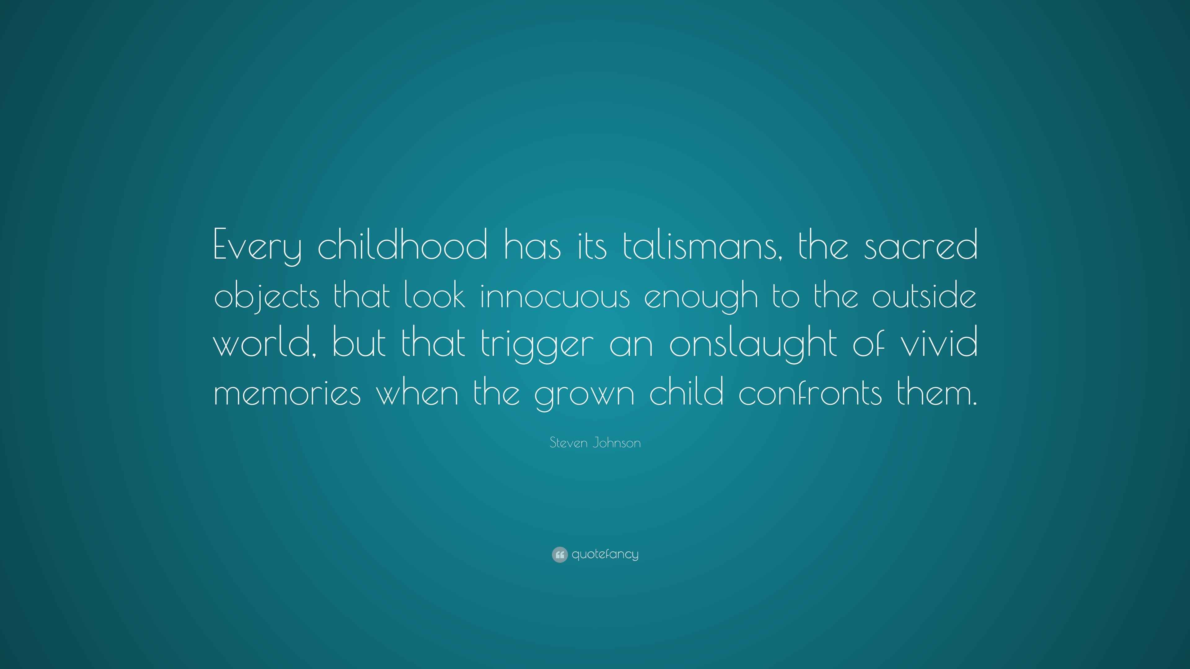 Steven Johnson Quote: “Every childhood has its talismans, the sacred ...