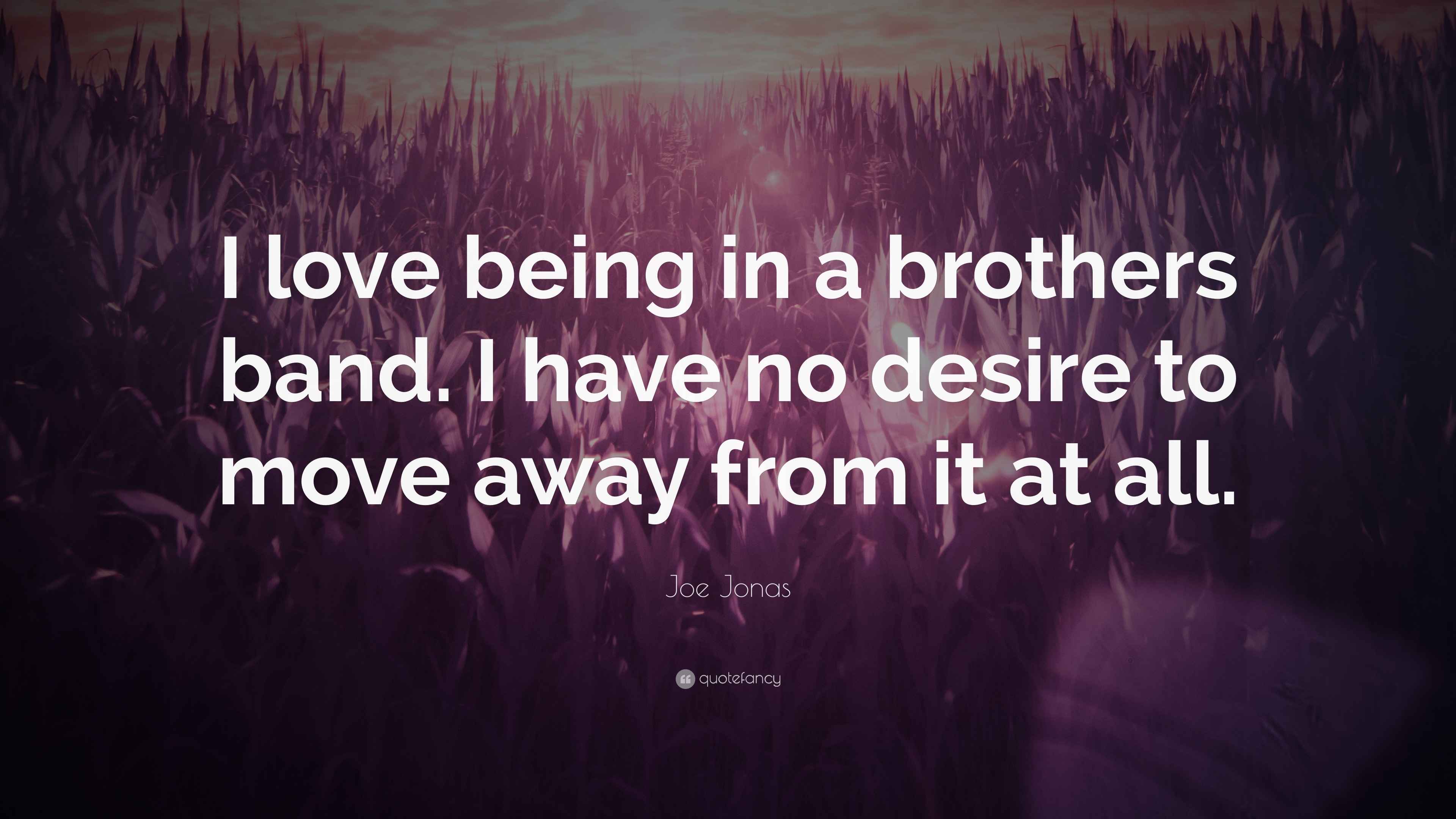 Joe Jonas Quote: “I love being in a brothers band. I have no desire to ...