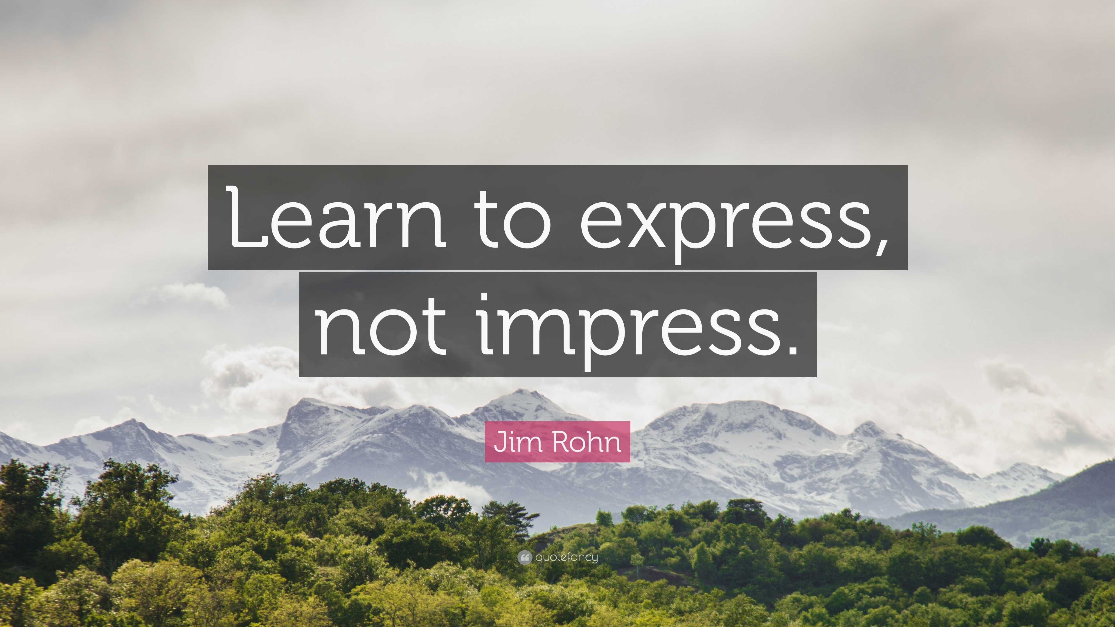 Jim Rohn Quote: “Learn to express, not impress.”