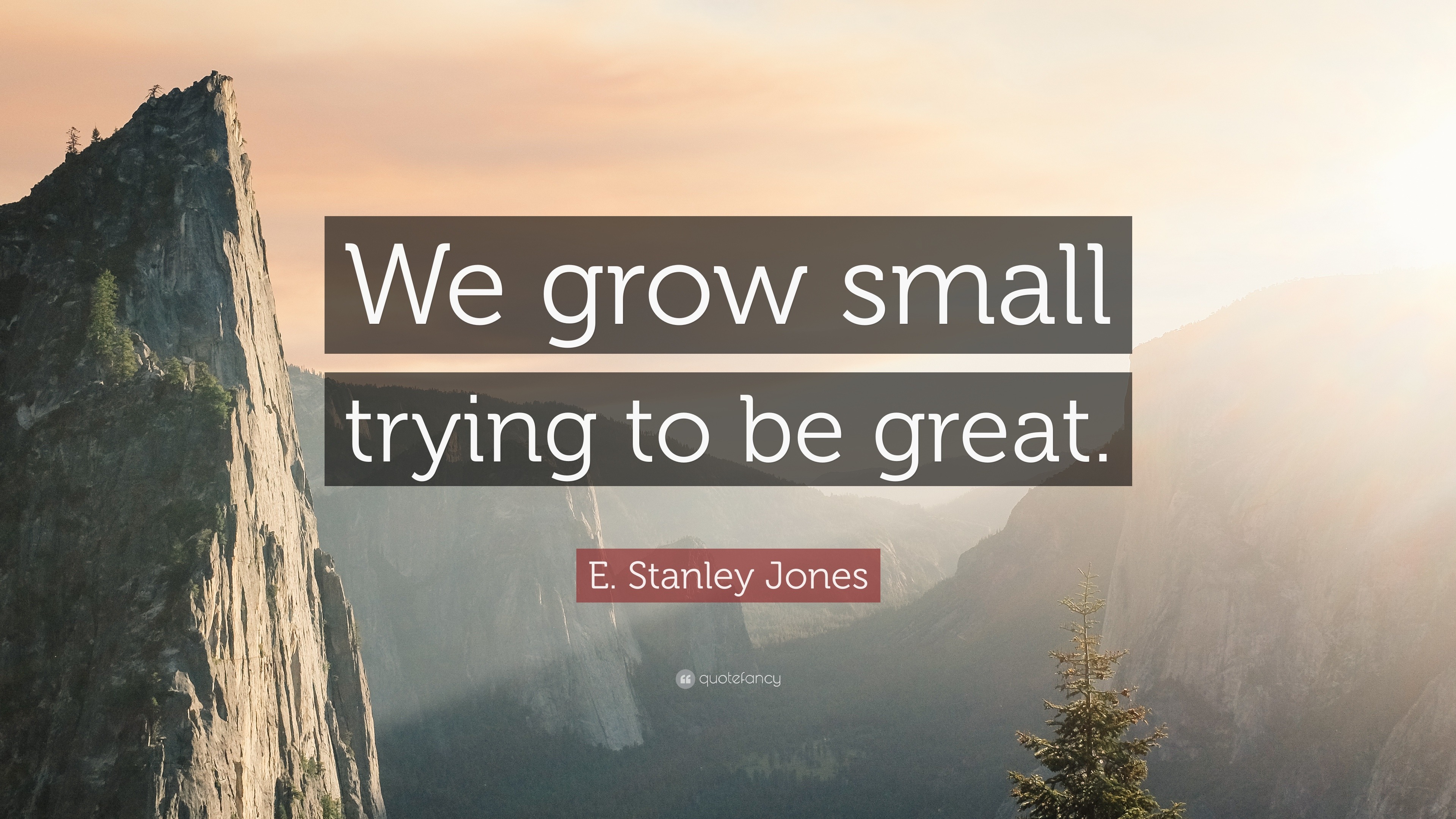 E. Stanley Jones Quote: “We grow small trying to be great.”