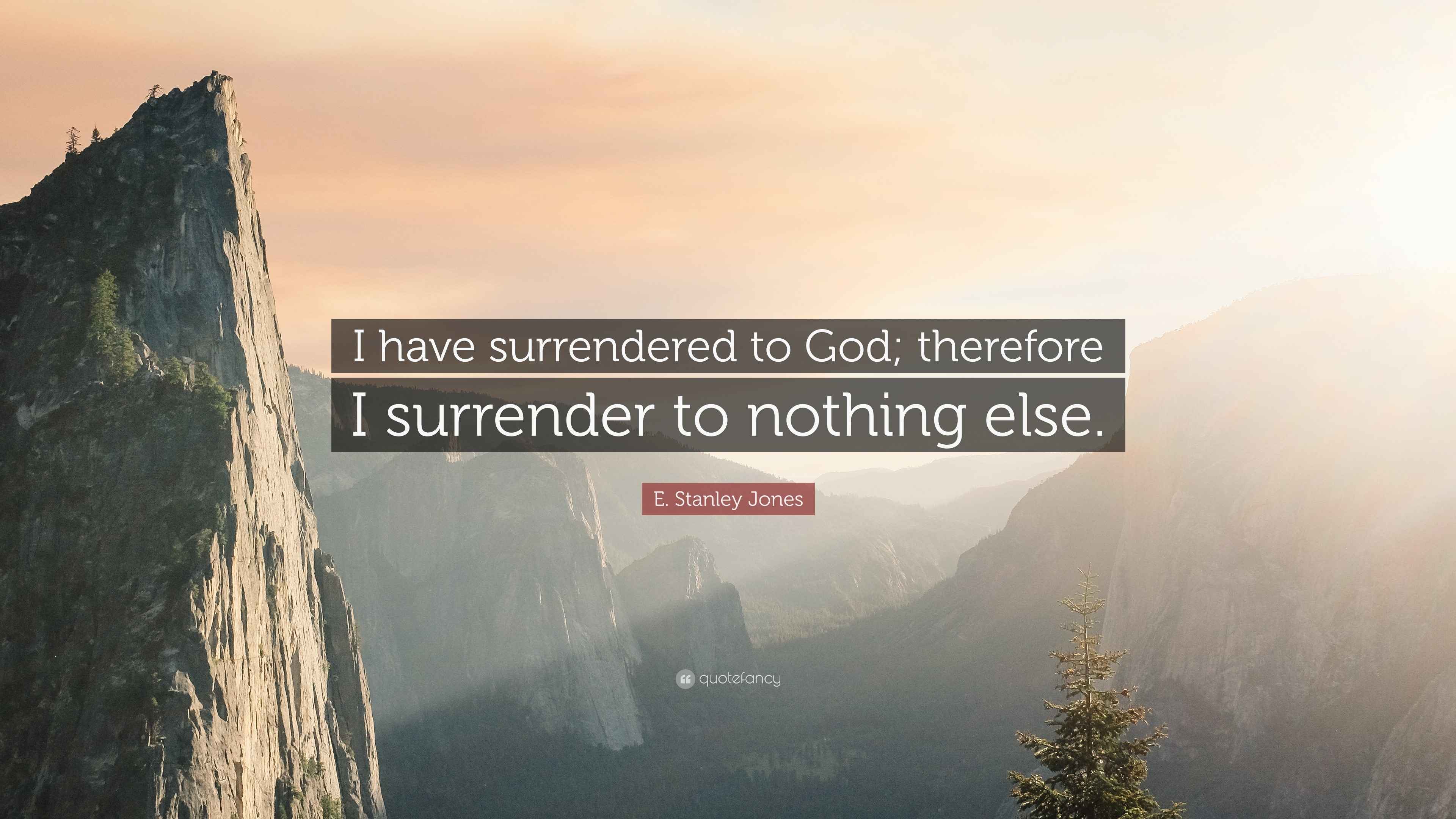 E. Stanley Jones Quote: “I have surrendered to God; therefore I ...