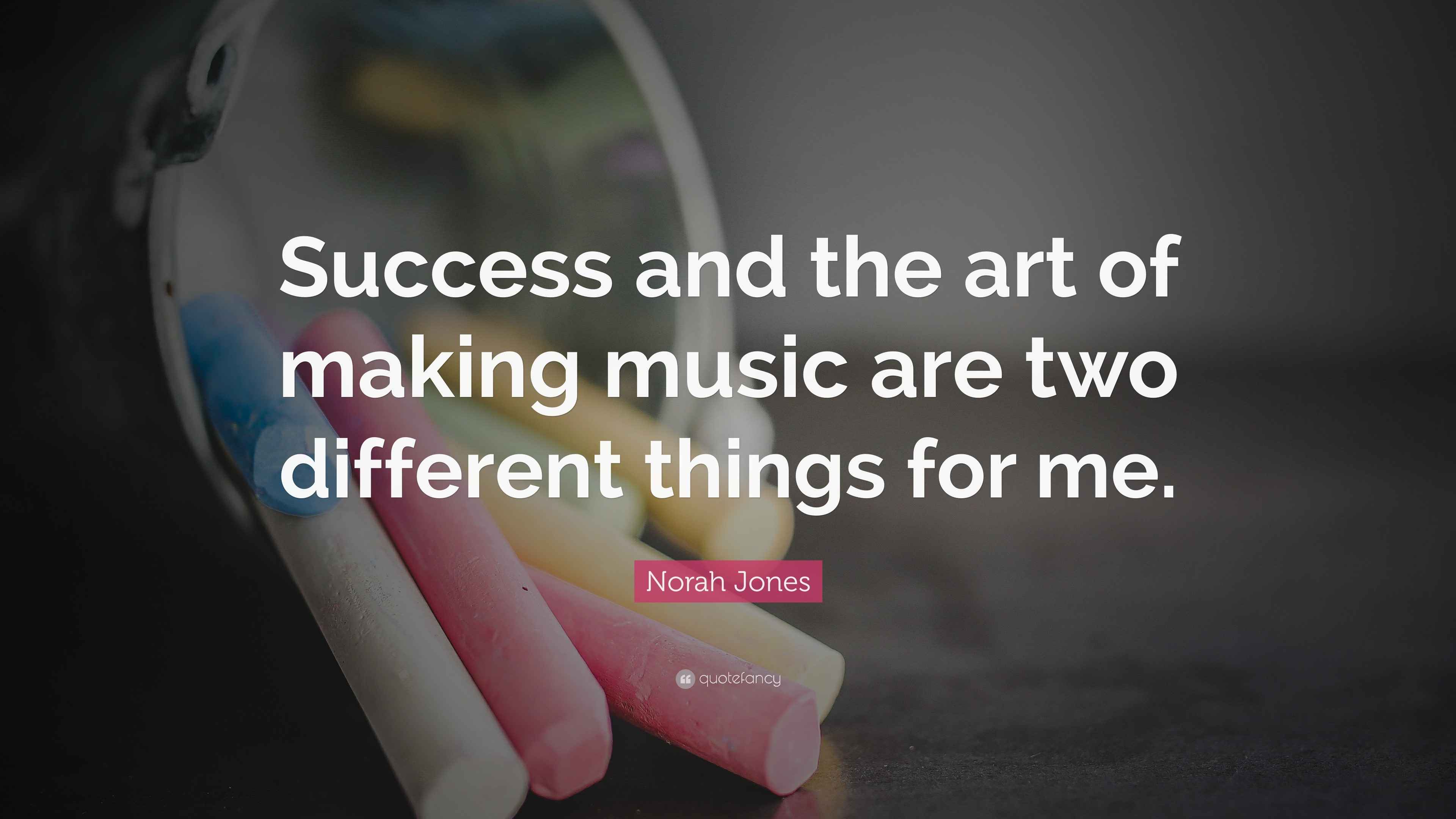 Norah Jones Quote: “Success and the art of making music are two ...