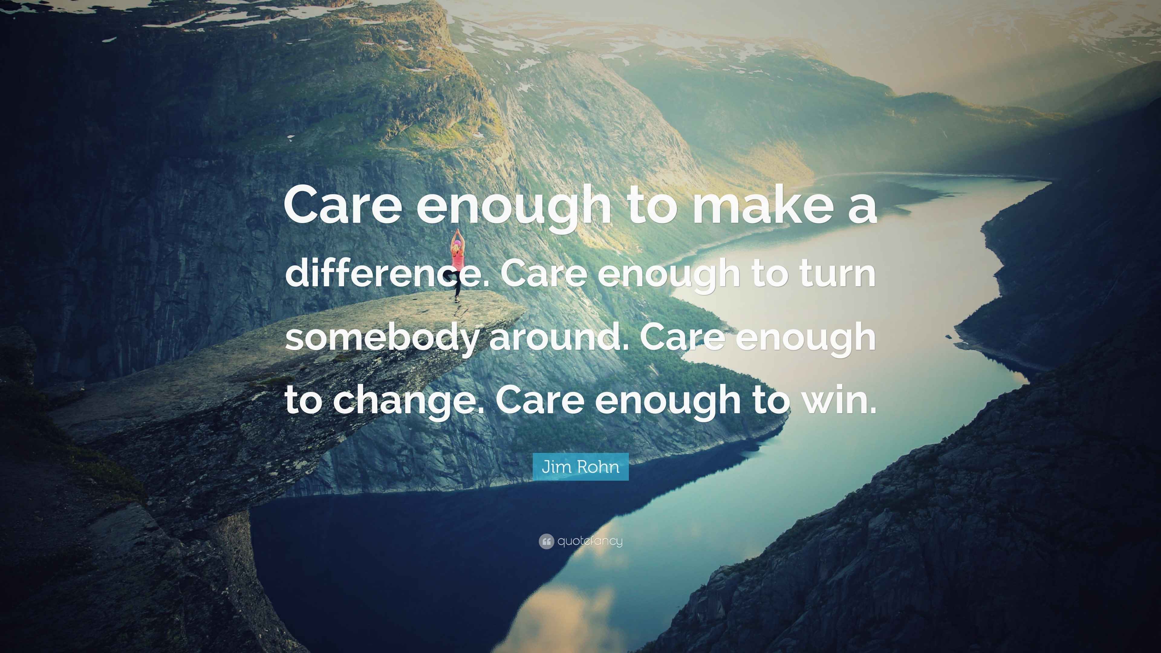 Jim Rohn Quote: “Care enough to make a difference. Care enough to turn ...
