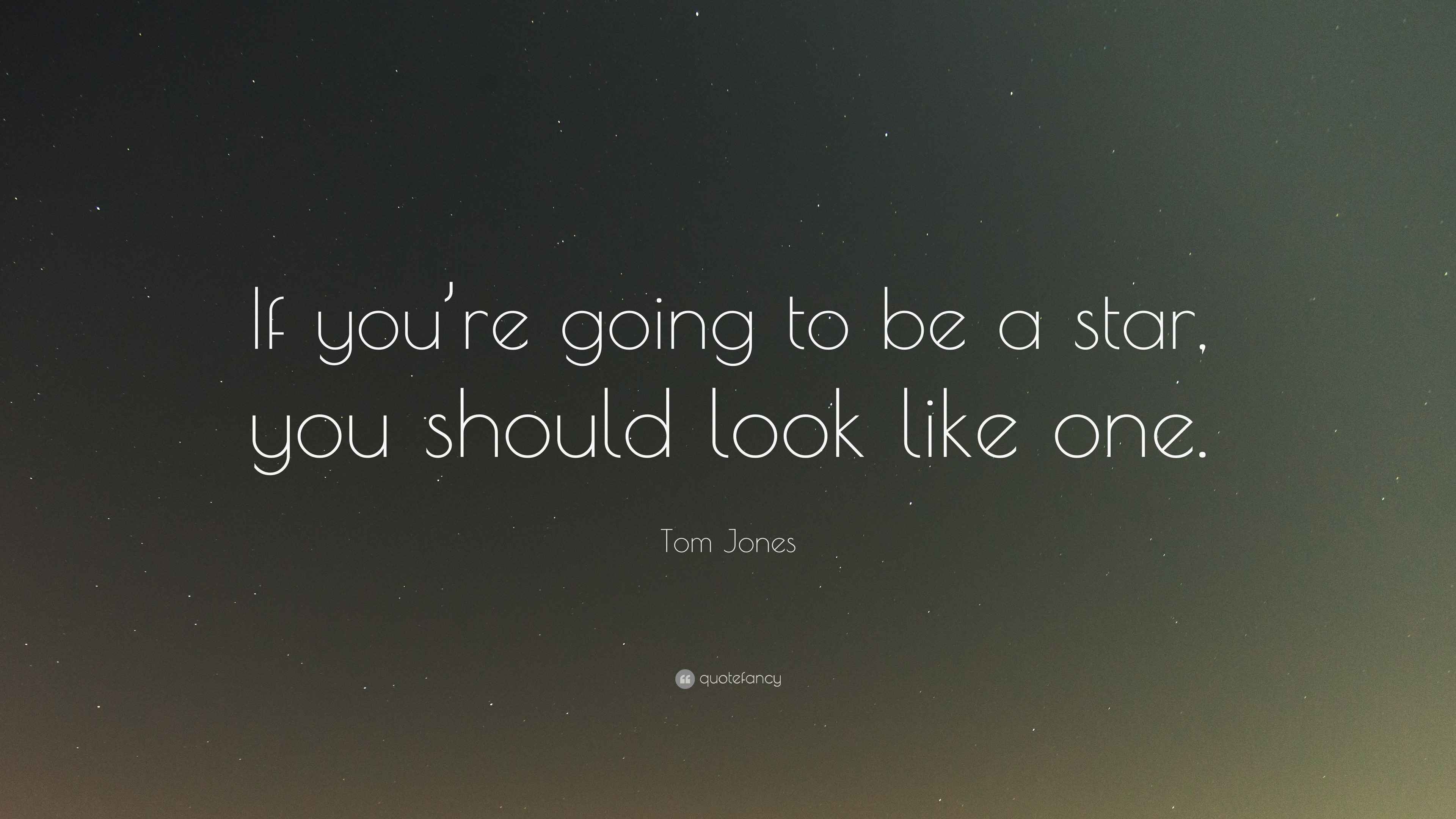 Tom Jones Quote: “If you’re going to be a star, you should look like one.”