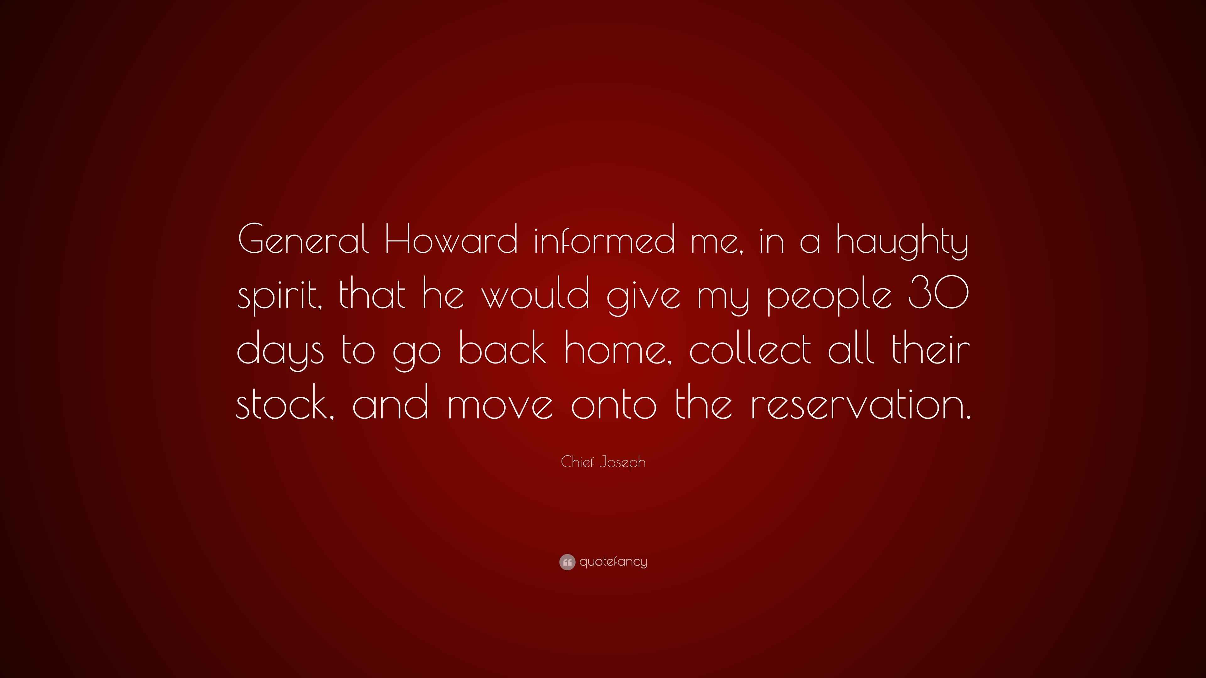 Chief Joseph Quote: “General Howard informed me, in a haughty spirit ...