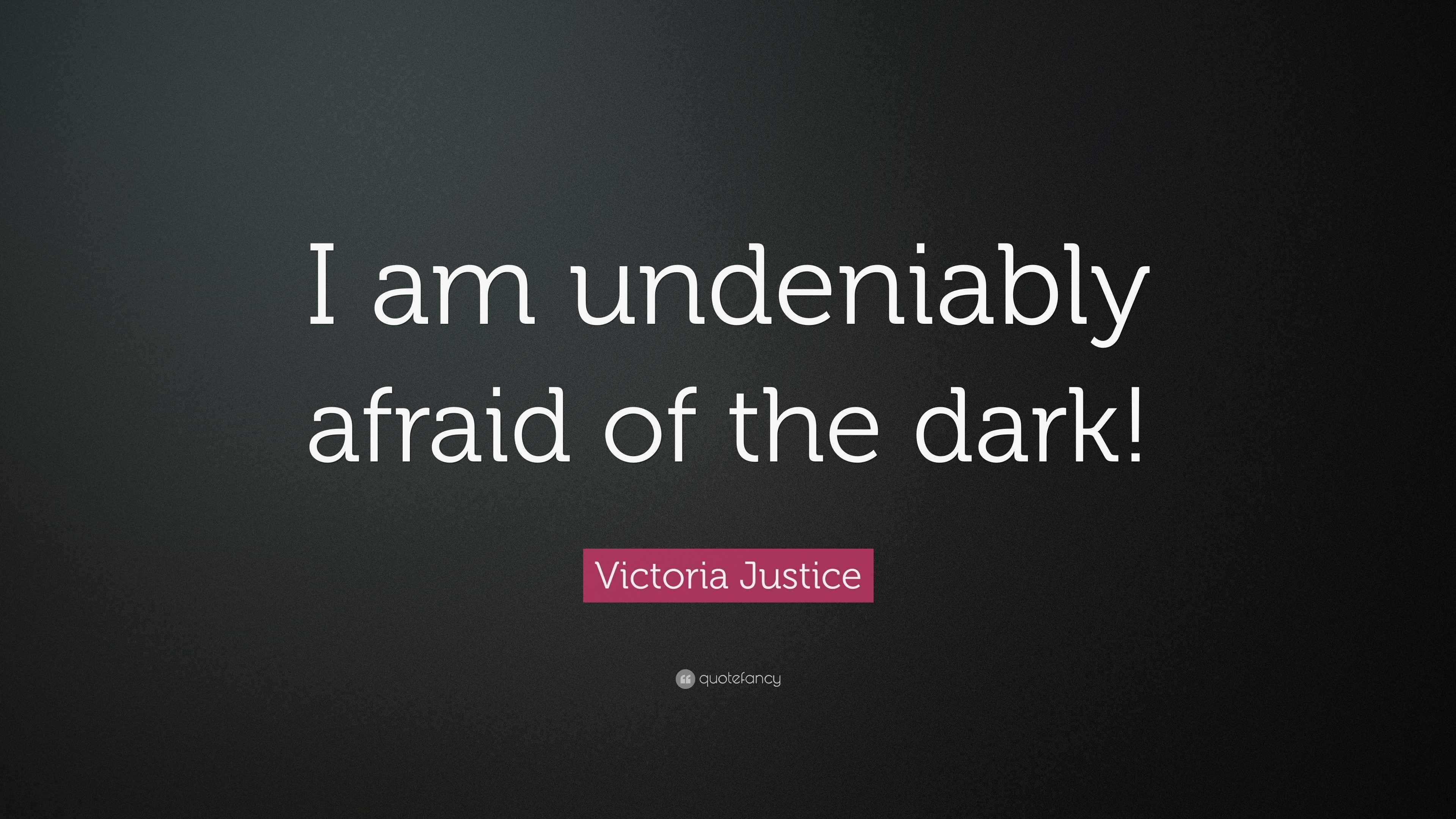 Victoria Justice Quote: “I am undeniably afraid of the dark!”