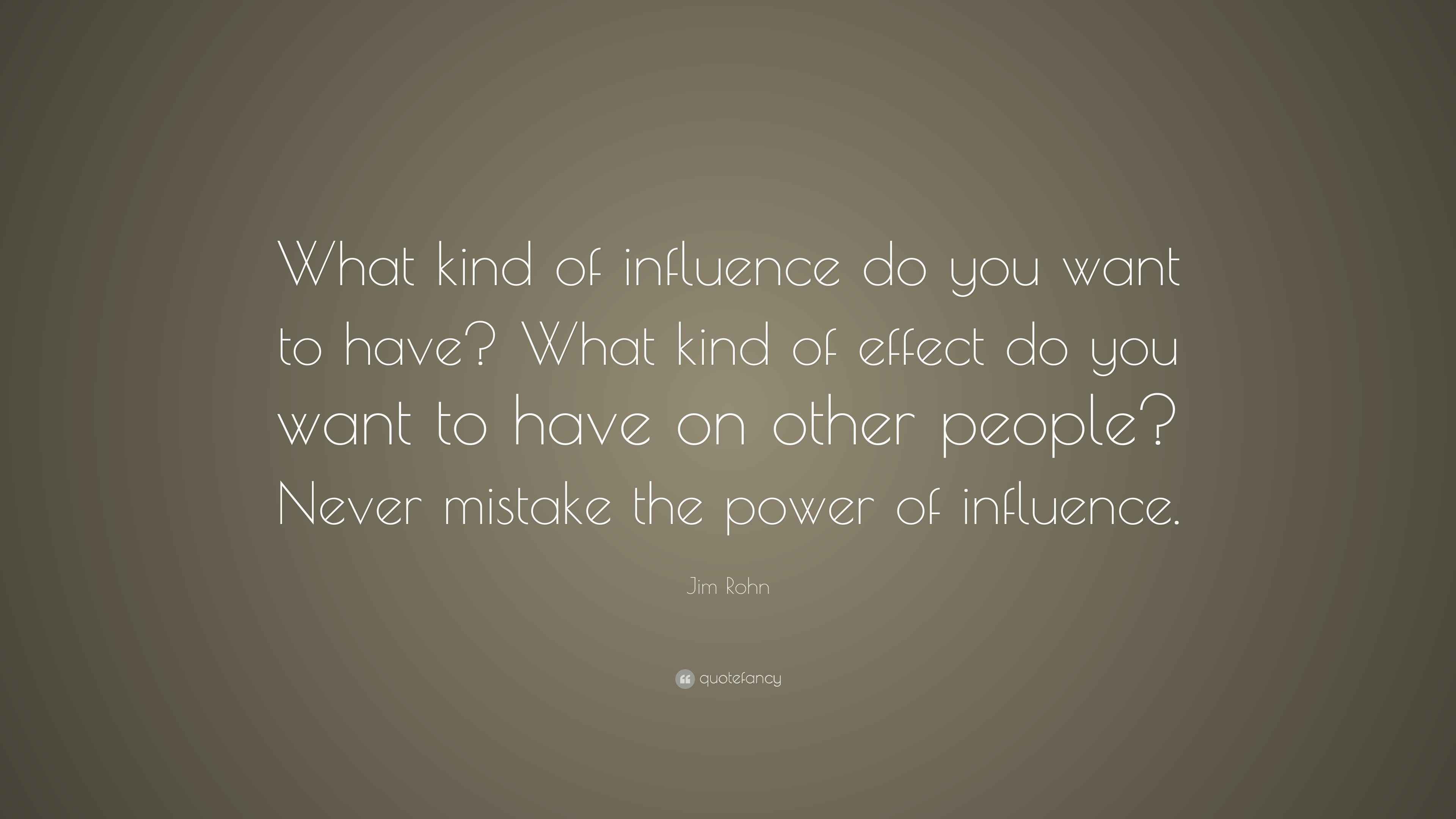 Jim Rohn Quote: “What kind of influence do you want to have? What kind ...